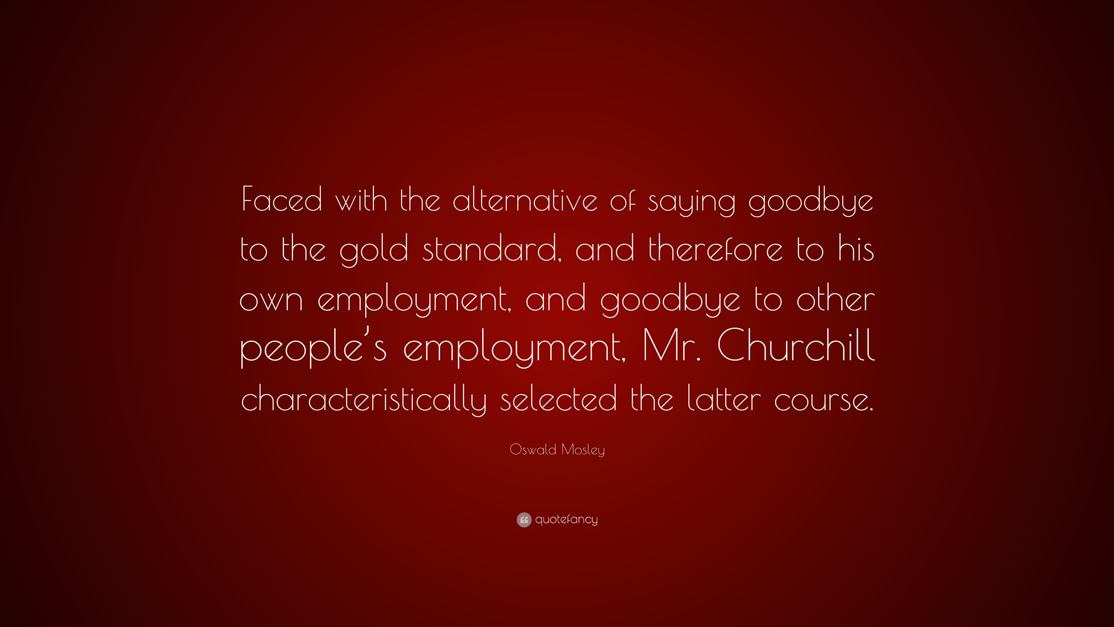 Oswald Mosley Quote: “Faced with the alternative of saying goodbye to ...