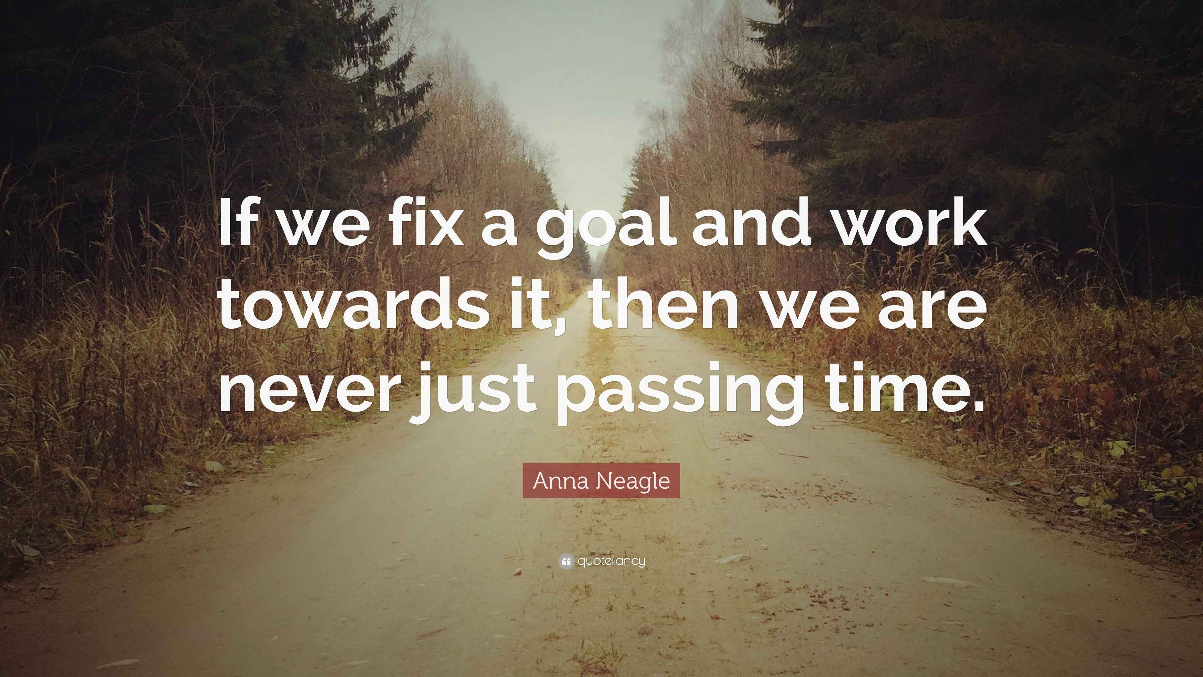 Anna Neagle Quote: “If we fix a goal and work towards it, then we are ...