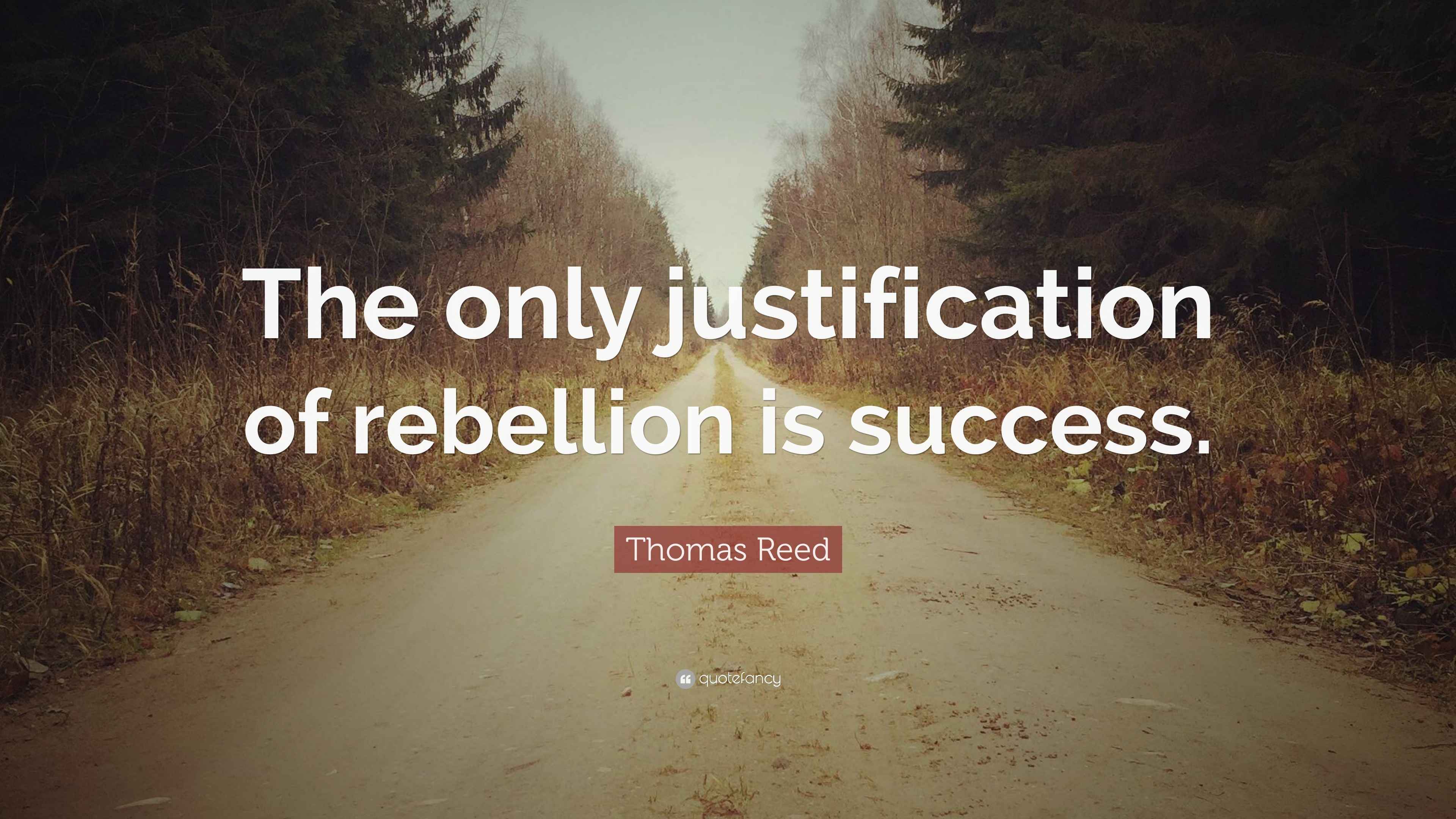Thomas Reed Quote: “The only justification of rebellion is success.”
