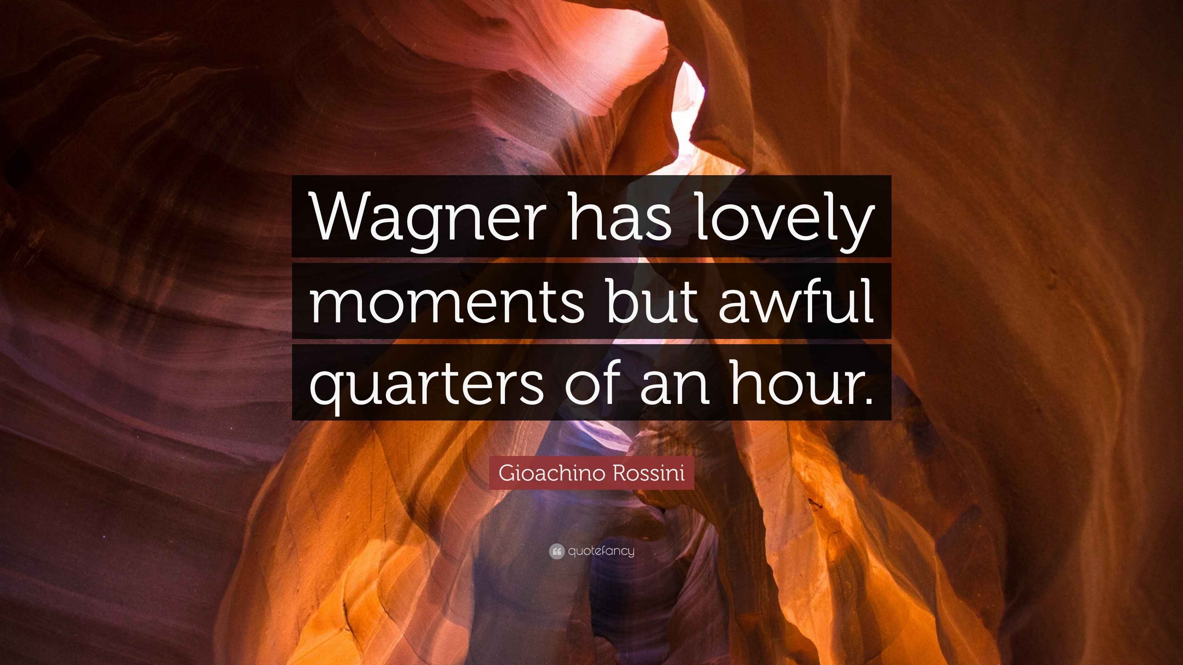 Gioachino Rossini Quote: “Wagner has lovely moments but awful quarters ...