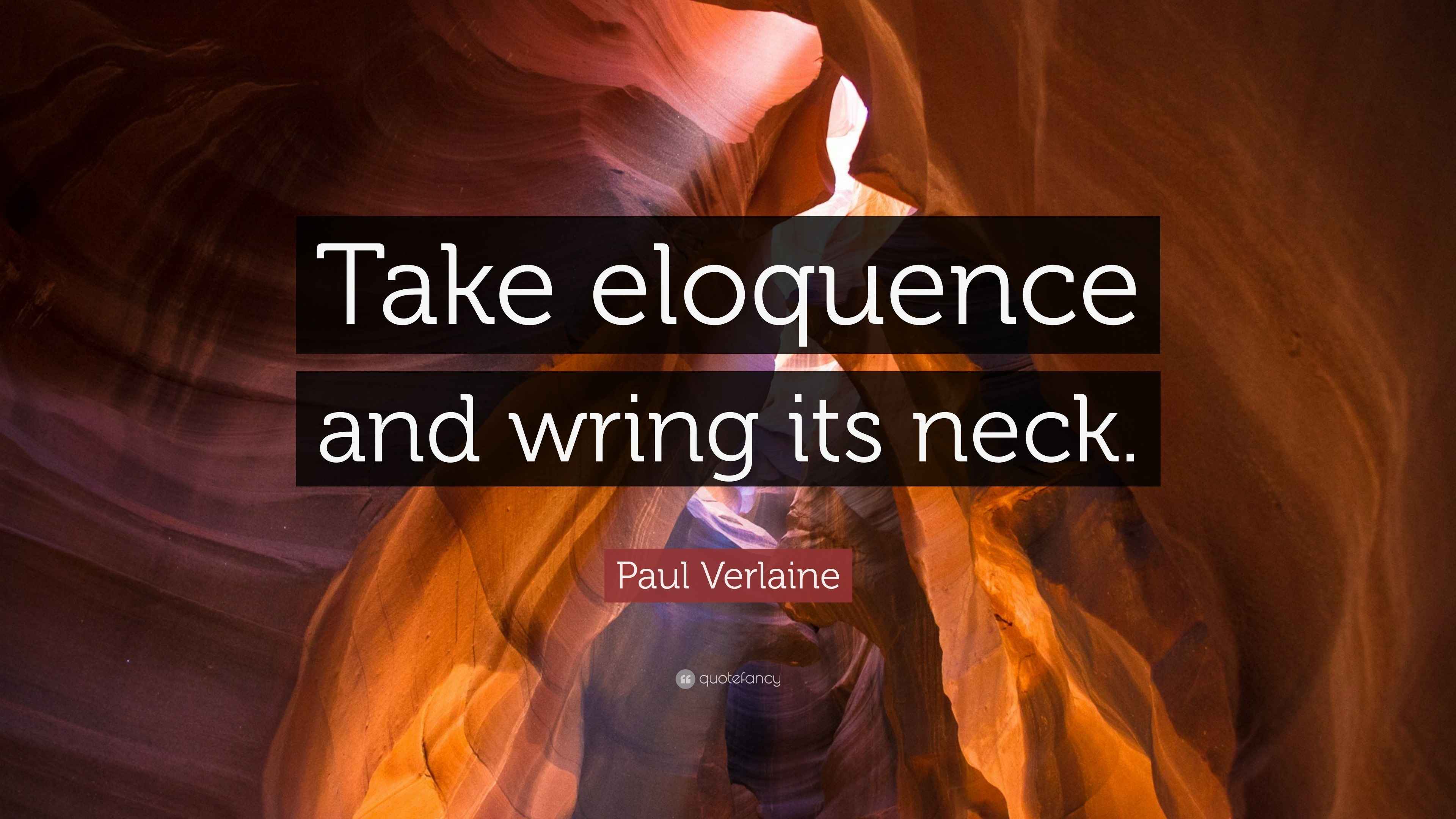 Paul Verlaine Quote: “Take eloquence and wring its neck.”