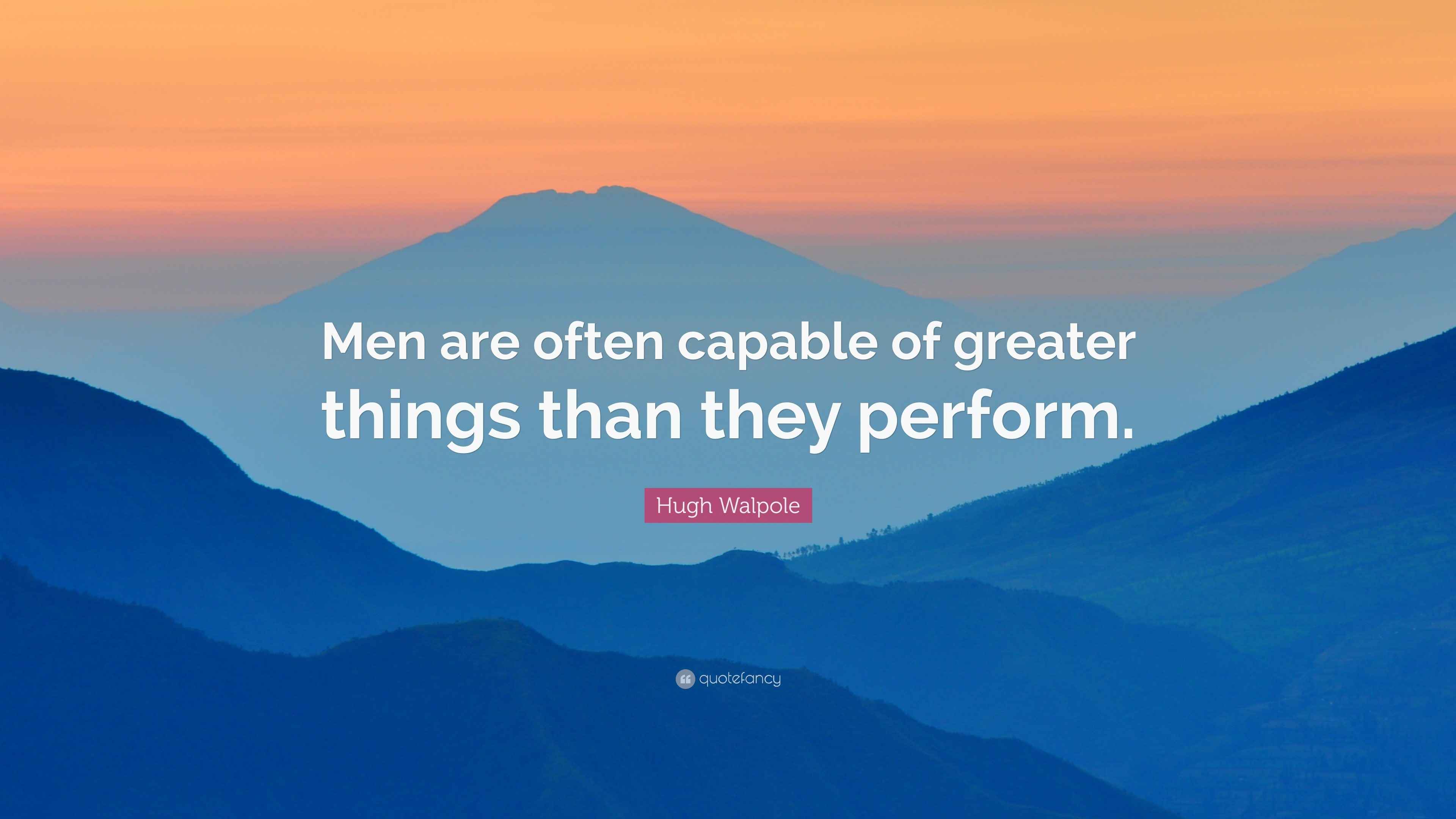 Hugh Walpole Quote: “Men are often capable of greater things than they ...