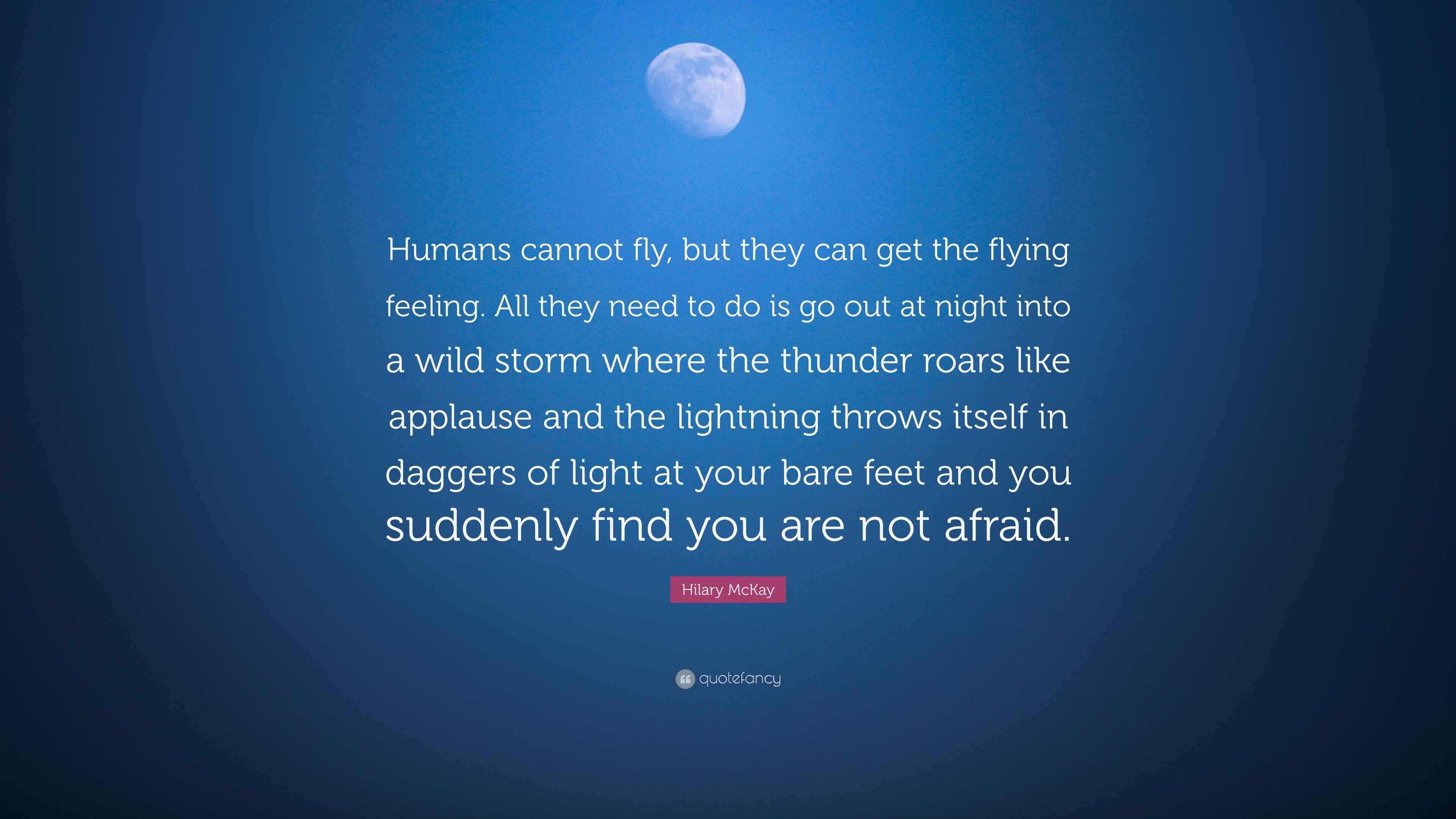 Hilary McKay Quote: “Humans cannot fly, but they can get the flying ...