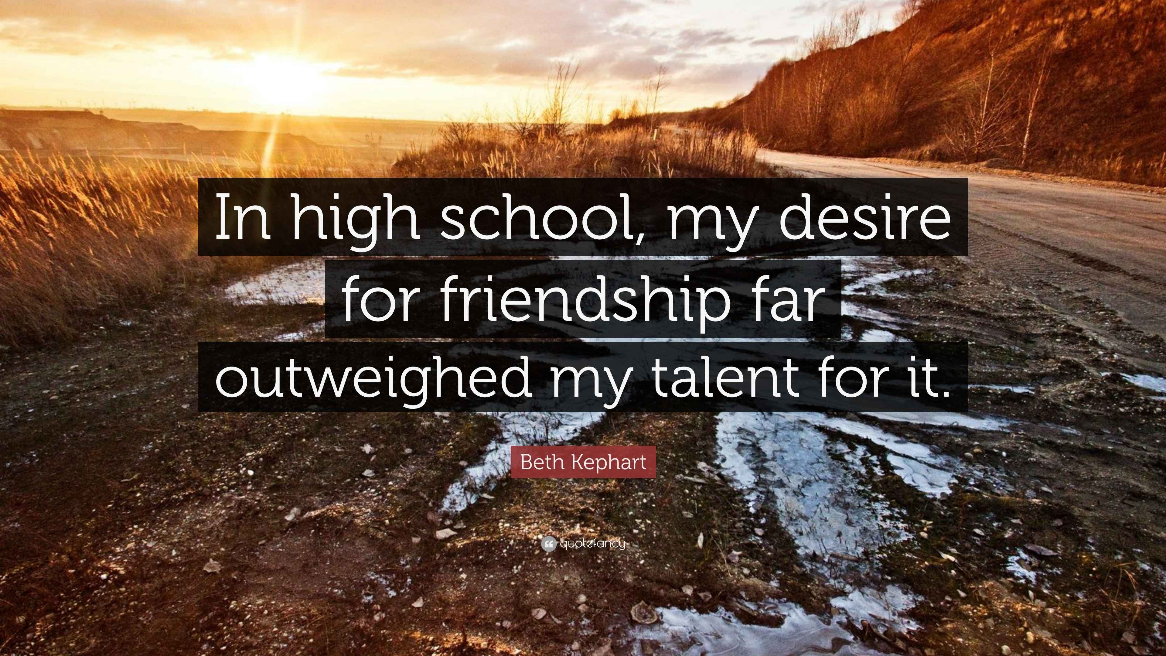 Beth Kephart Quote: “In high school, my desire for friendship far ...