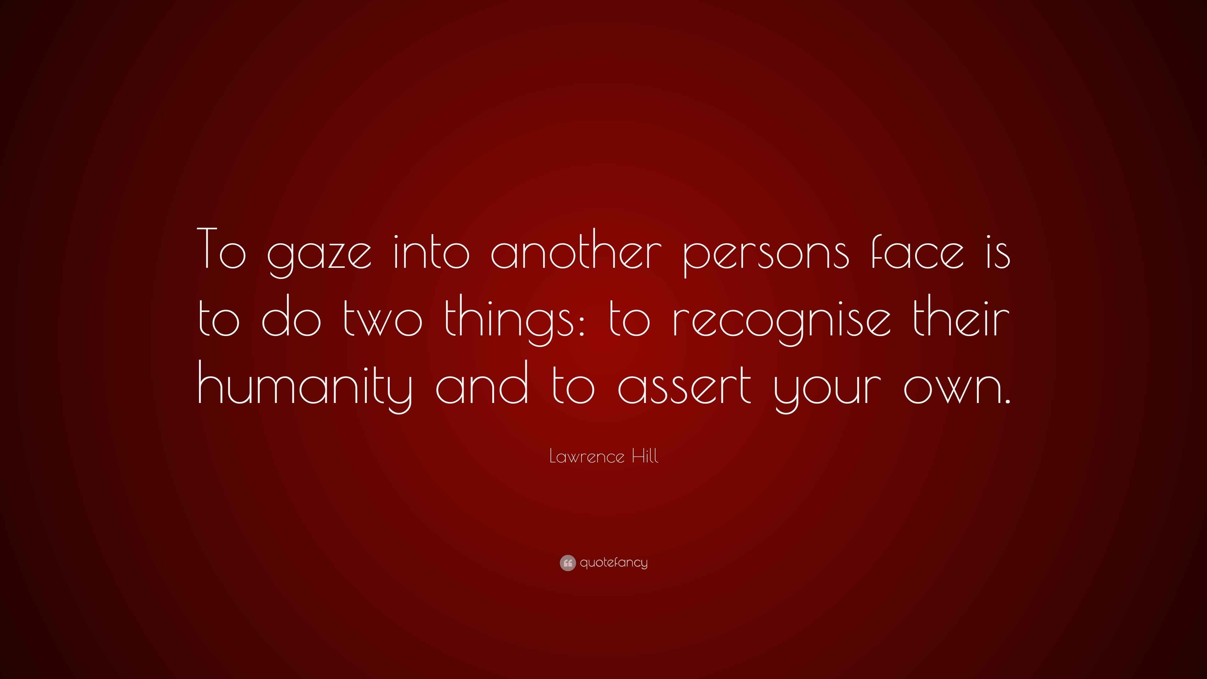 Lawrence Hill Quote: “To gaze into another persons face is to do two ...