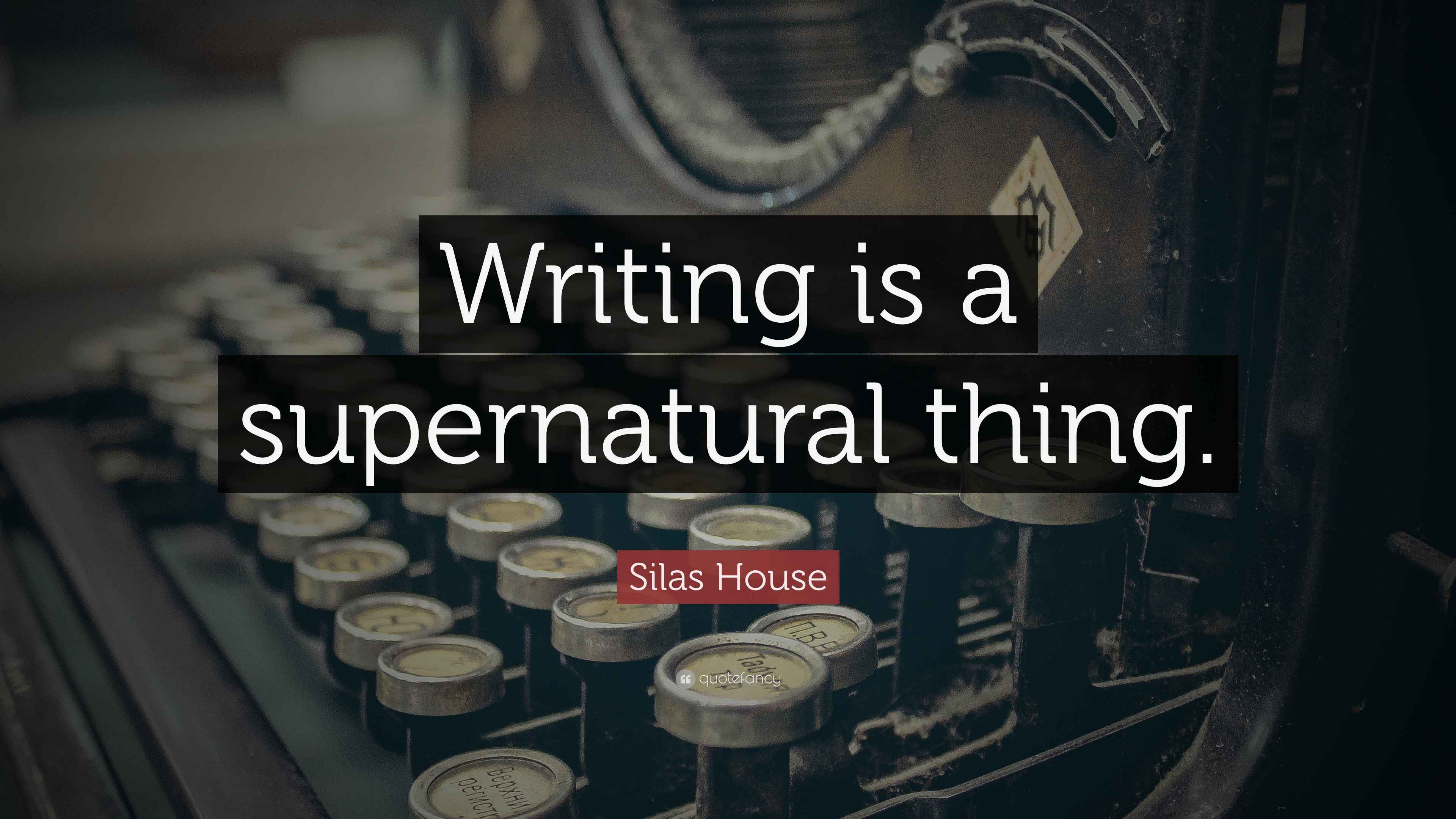 Silas House Quote: “Writing is a supernatural thing.”