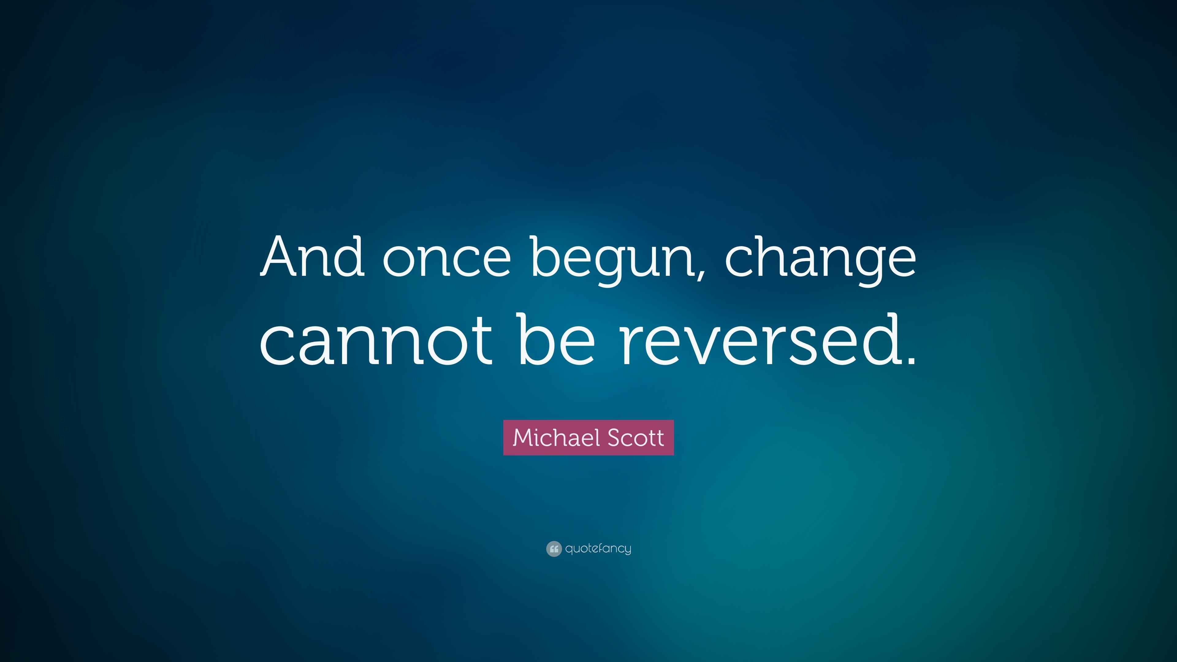 Michael Scott Quote: “And once begun, change cannot be reversed.”