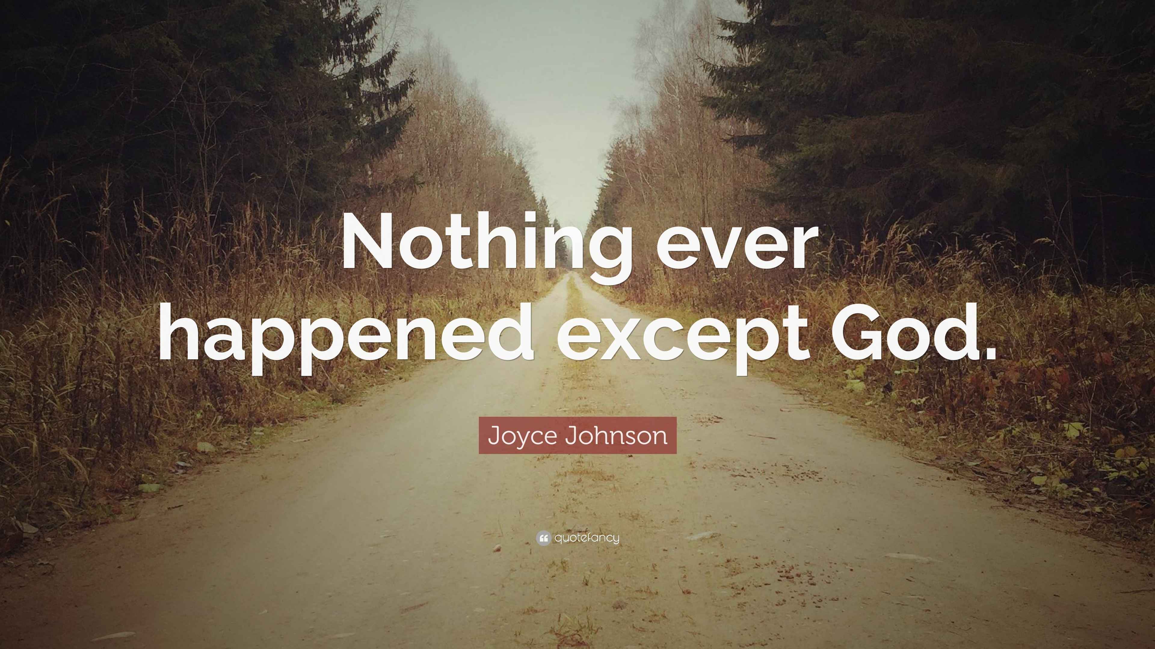 Joyce Johnson Quote: “Nothing ever happened except God.”