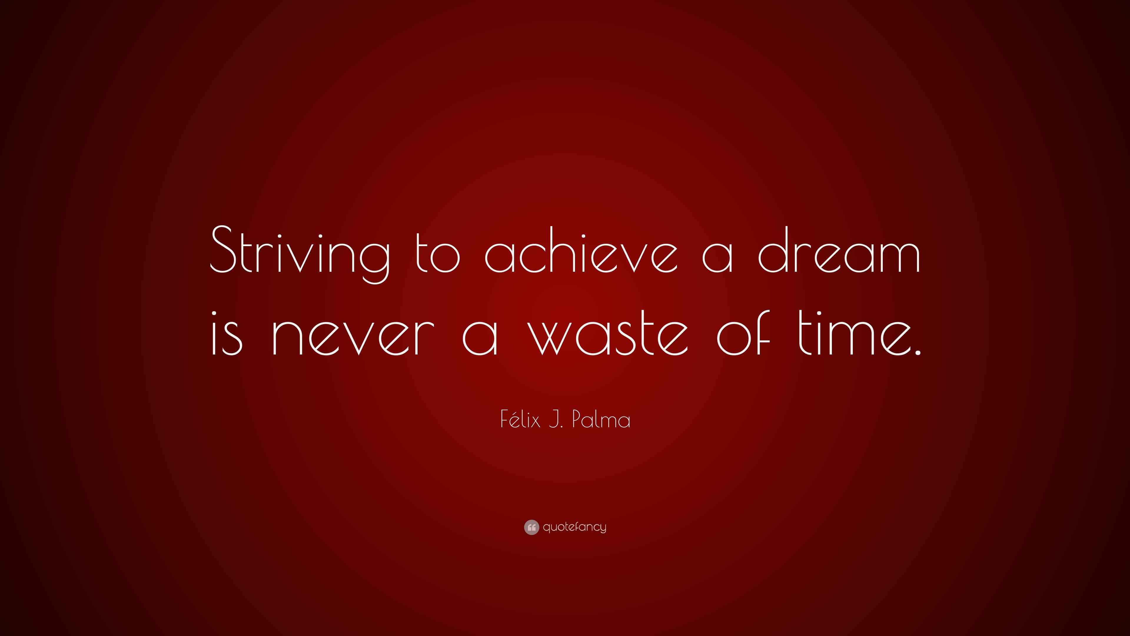 Félix J. Palma Quote: “Striving to achieve a dream is never a waste of ...