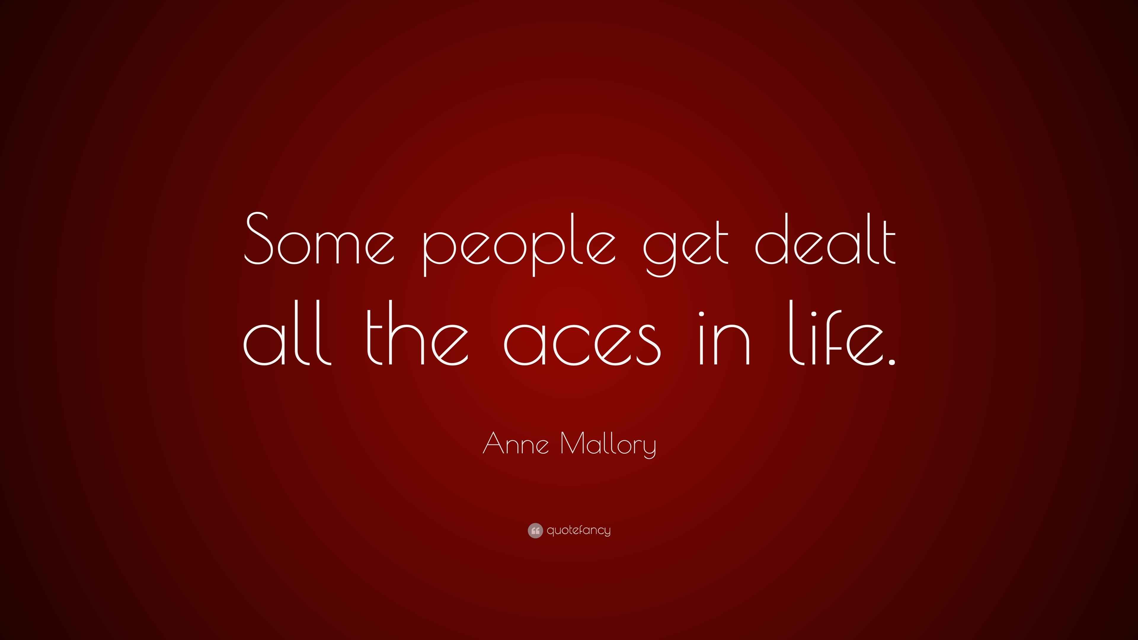 Anne Mallory Quote: “Some people get dealt all the aces in life.”