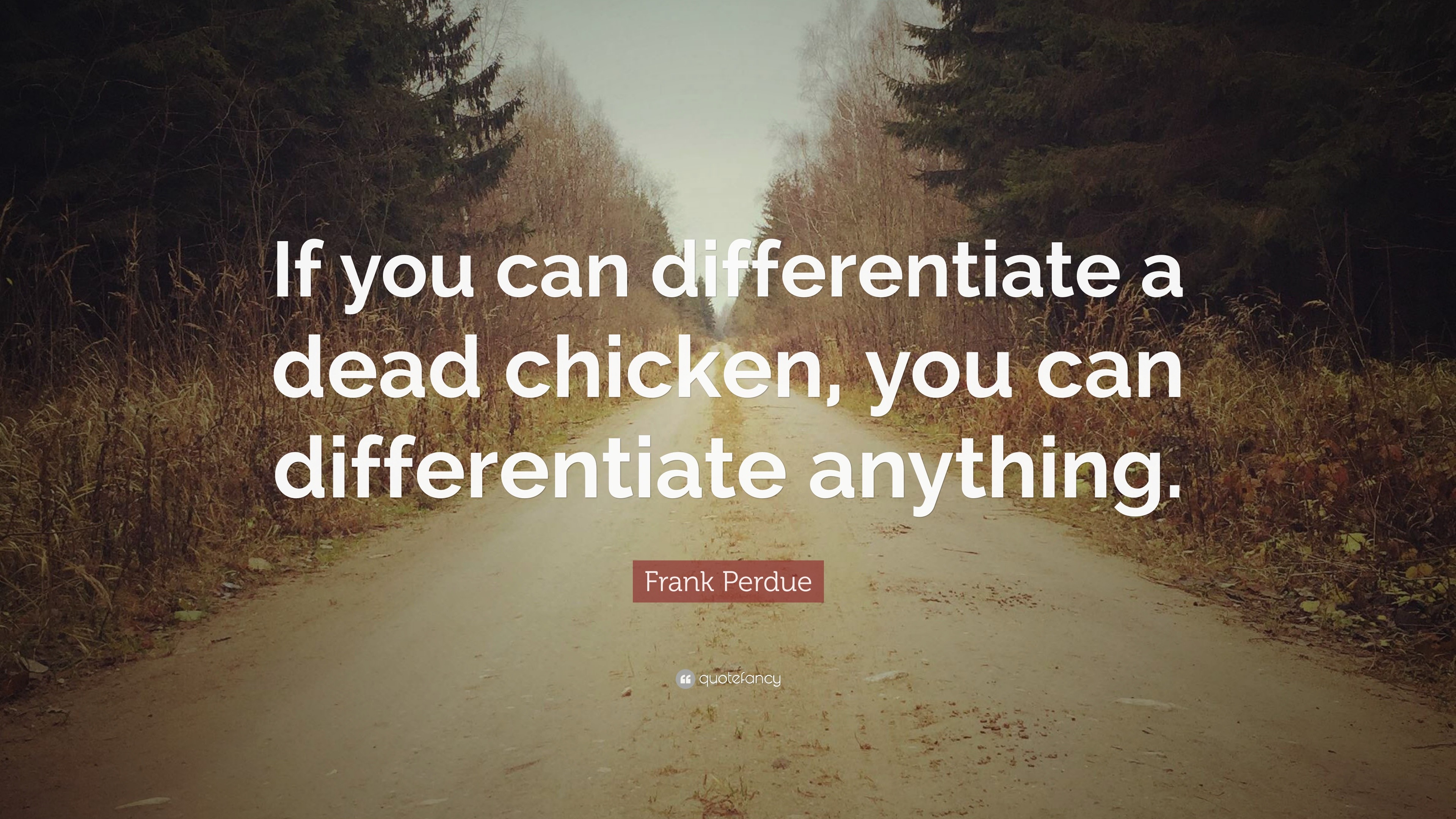 Frank Perdue Quote: “If you can differentiate a dead chicken, you can ...
