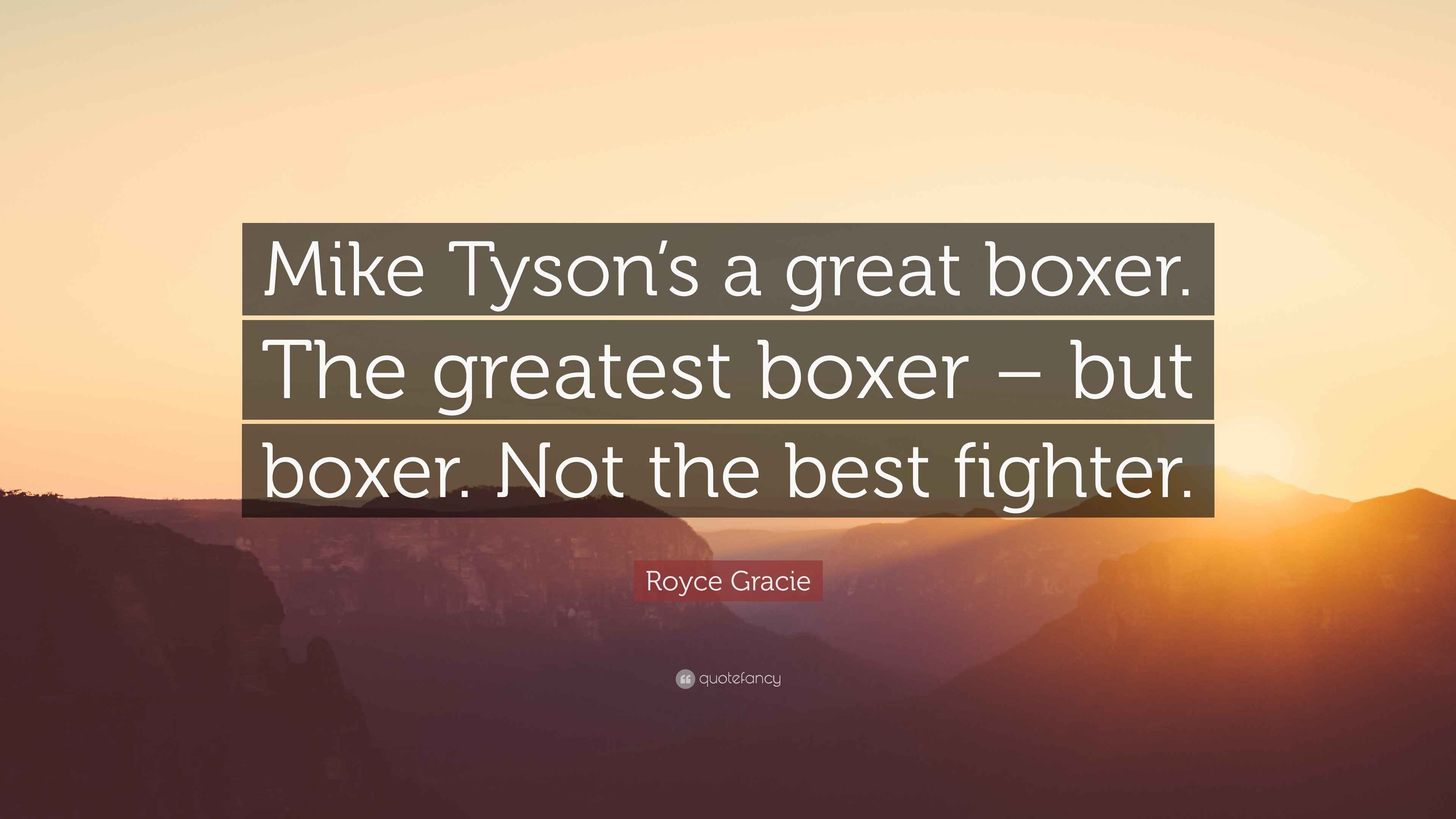 Royce Gracie Quote: “Mike Tyson’s a great boxer. The greatest boxer ...