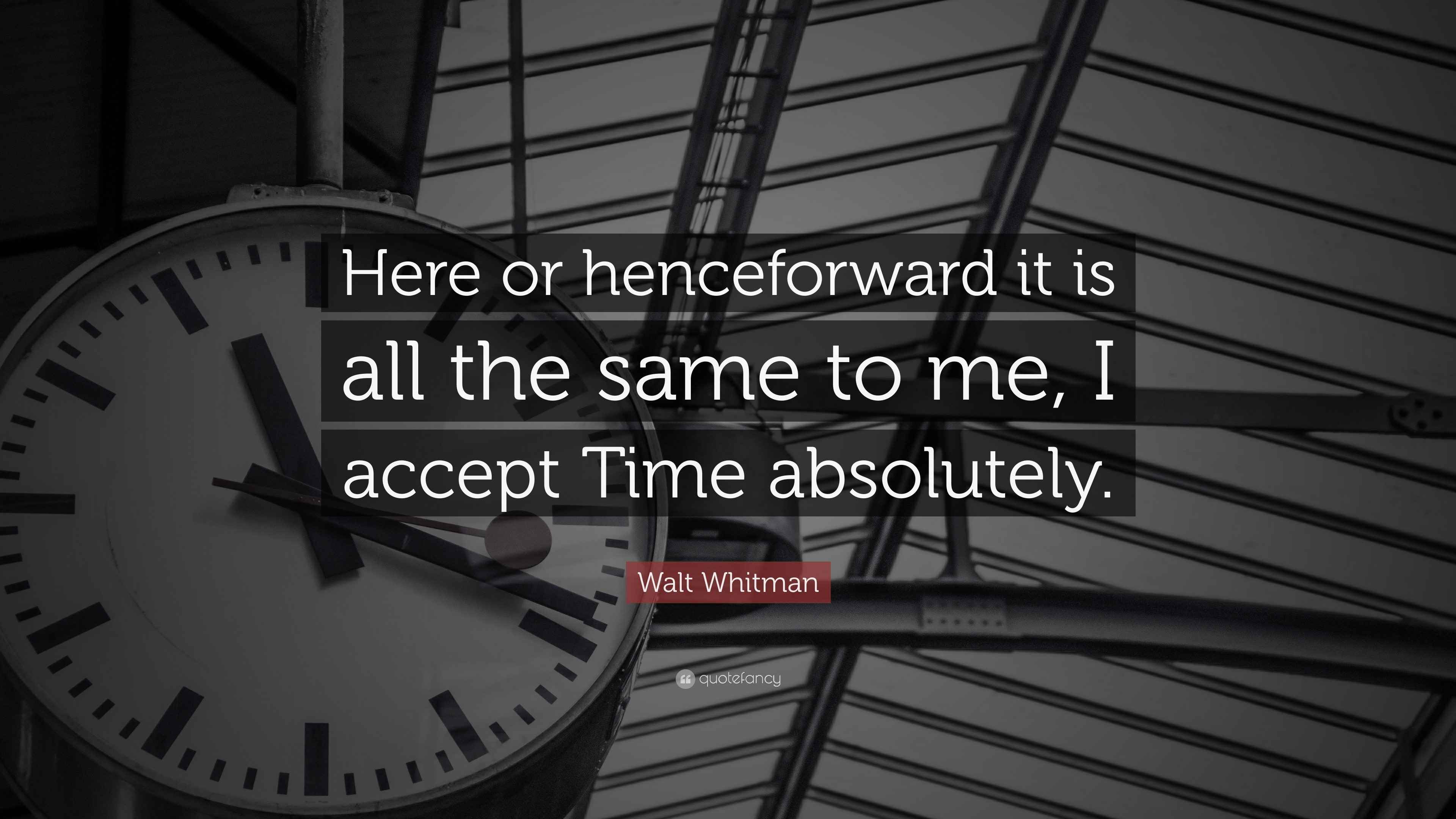 Walt Whitman Quote: “Here or henceforward it is all the same to me, I ...