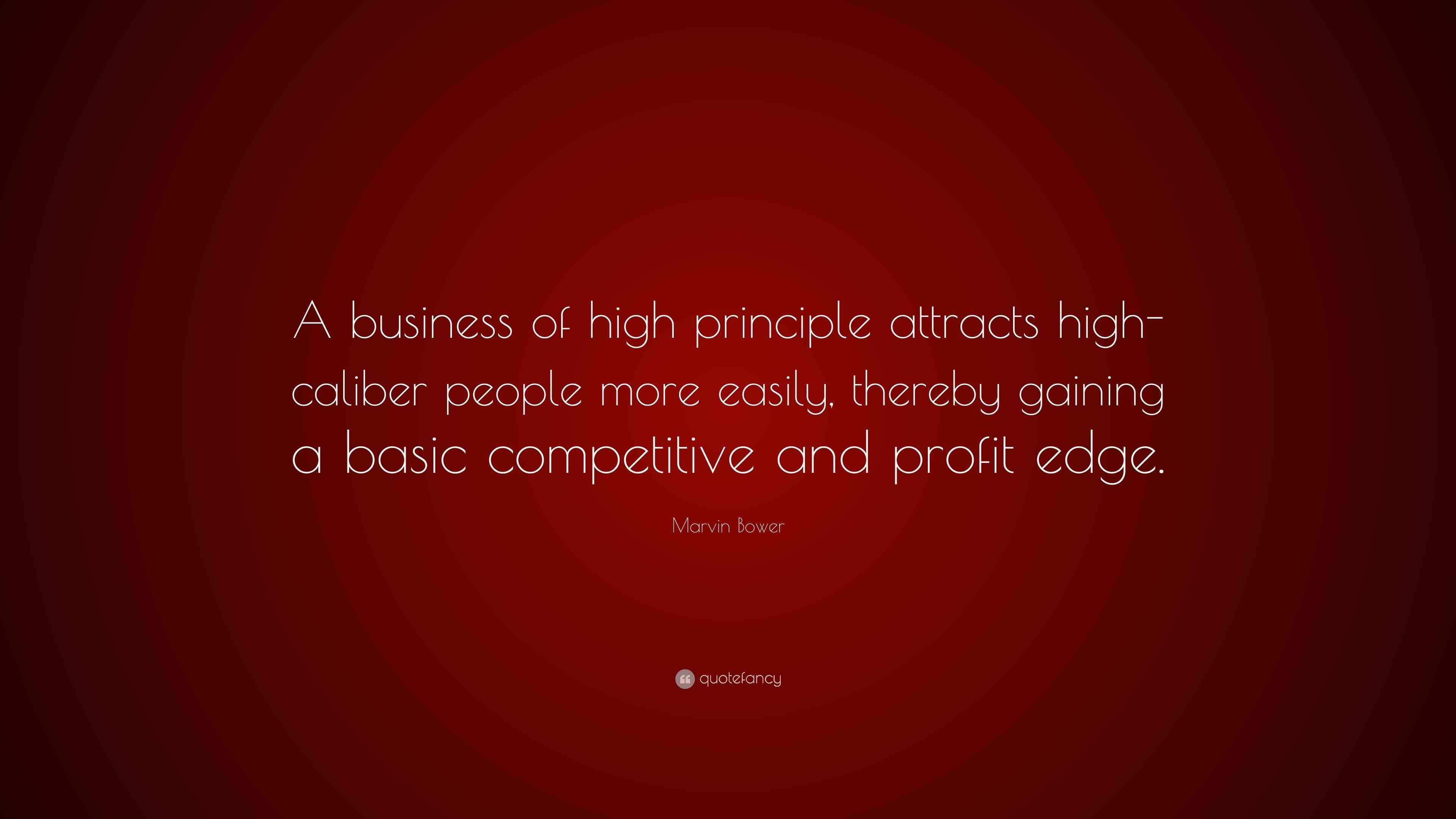 Marvin Bower Quote: “A business of high principle attracts high-caliber ...