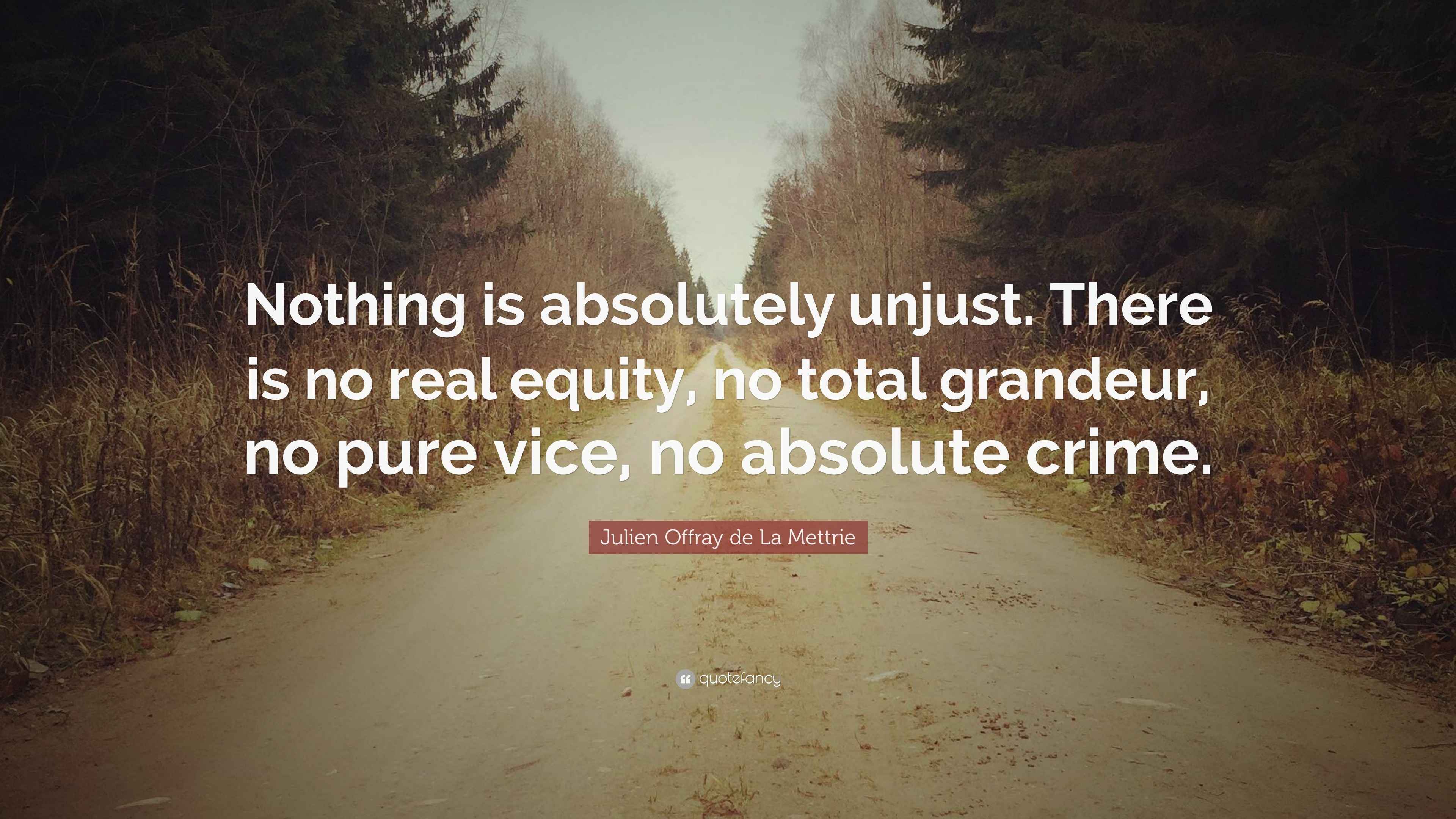Julien Offray de La Mettrie Quote: “Nothing is absolutely unjust. There ...