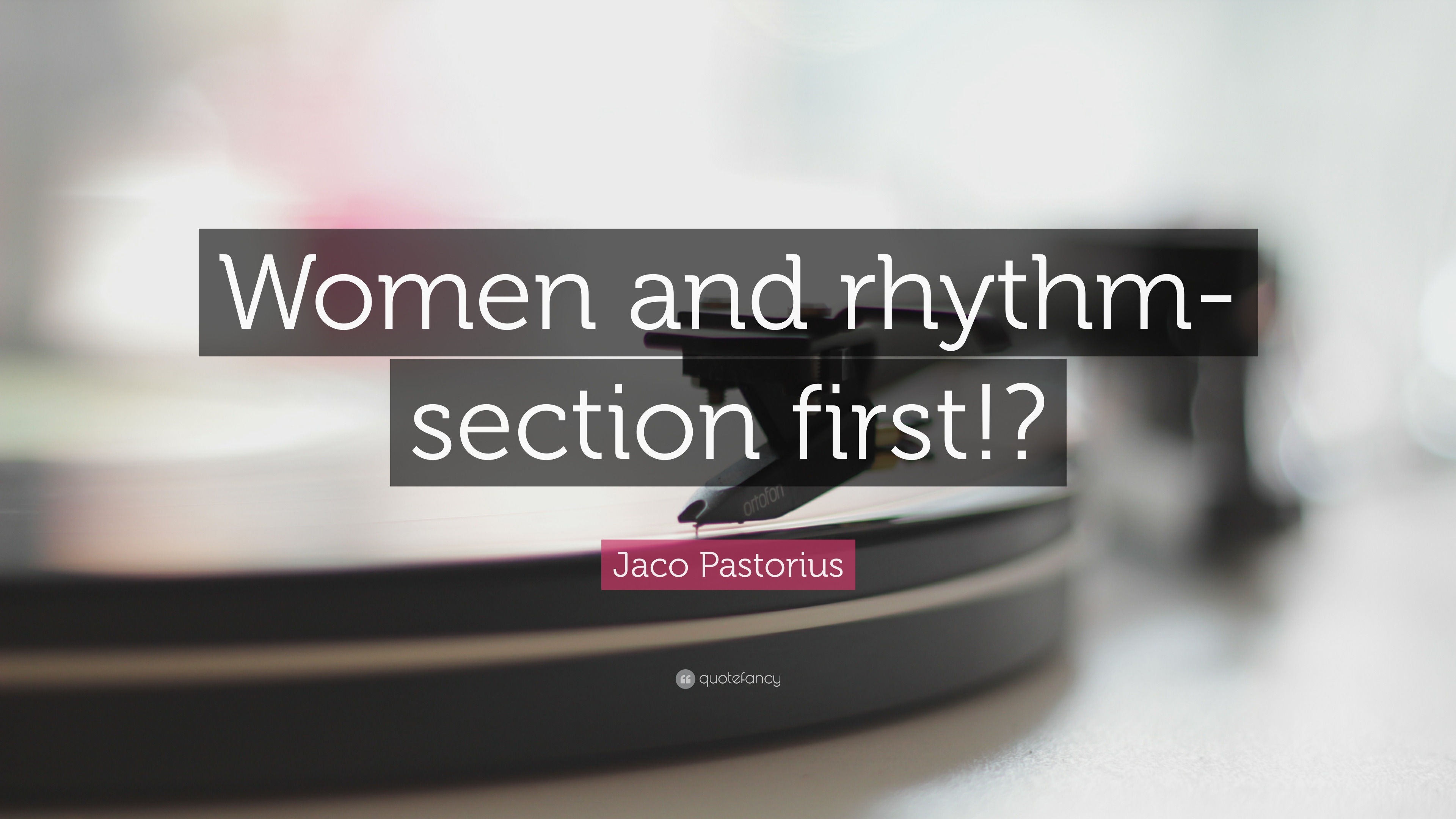 Jaco Pastorius Quote: “Women and rhythm-section first!?”