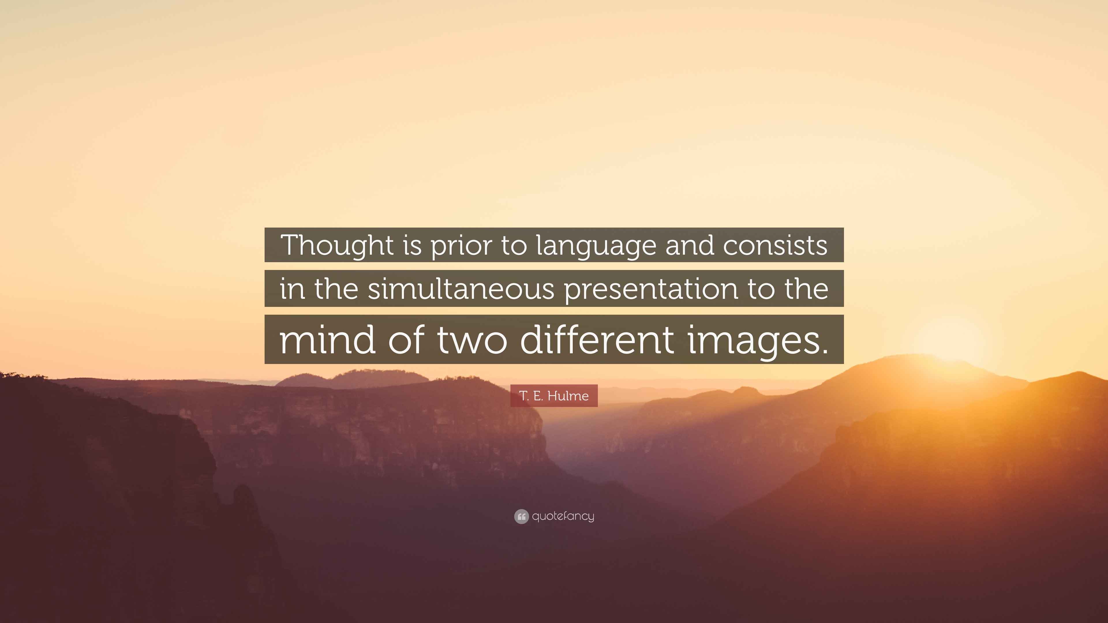 T. E. Hulme Quote: “Thought is prior to language and consists in the ...