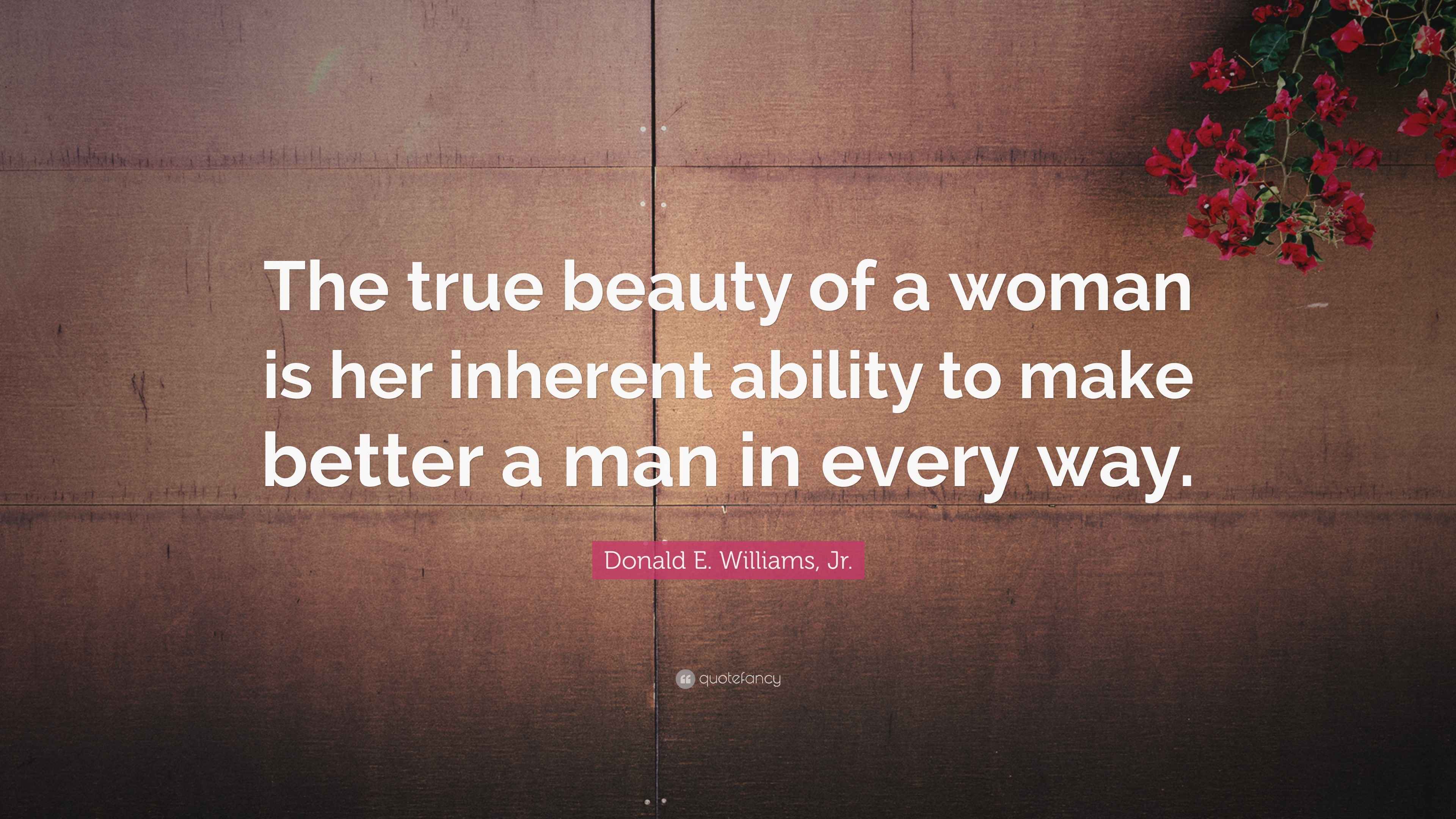 Donald E. Williams, Jr. Quote: “The true beauty of a woman is her ...