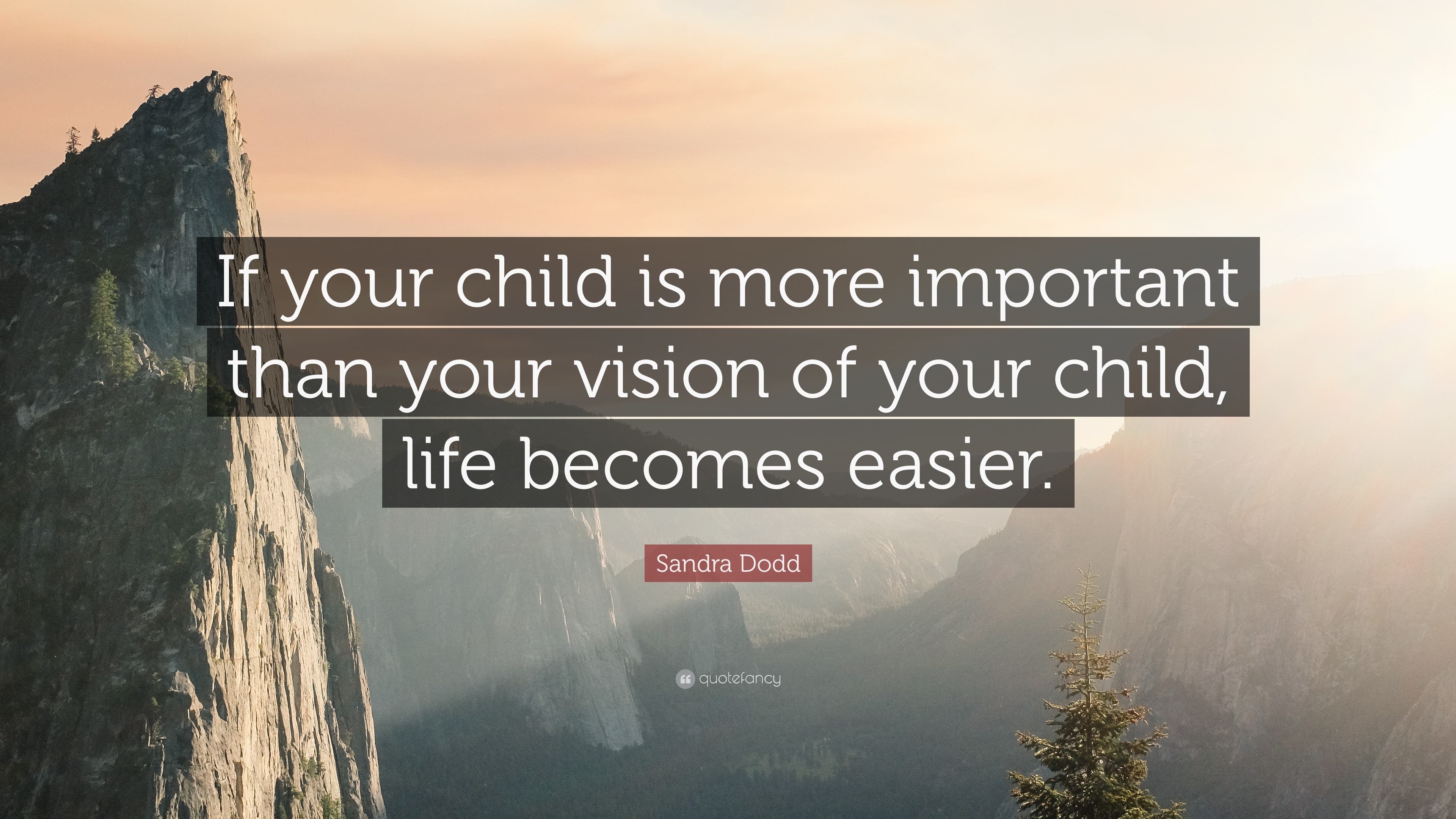 Sandra Dodd Quote: “If your child is more important than your vision of ...