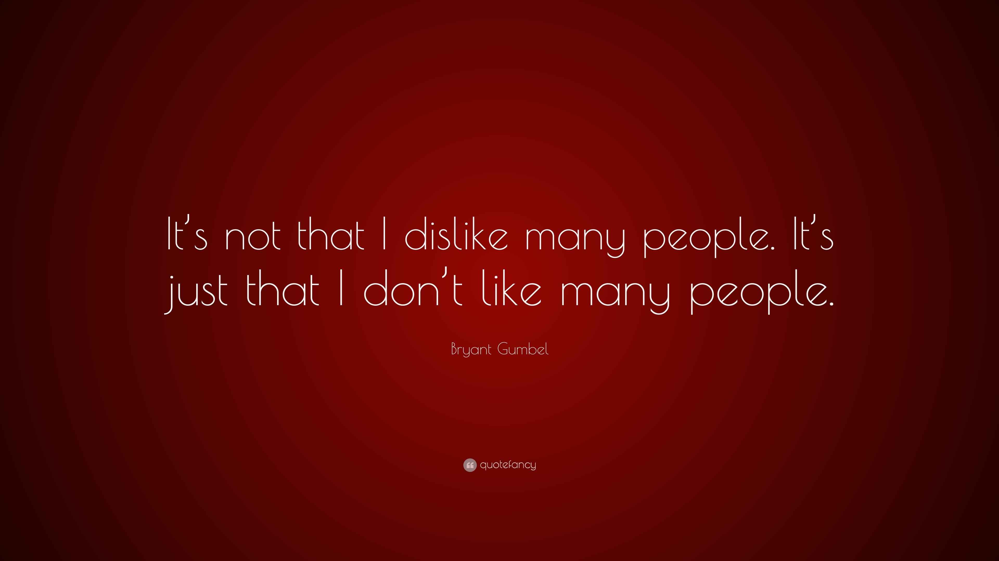 Bryant Gumbel Quote: “It’s not that I dislike many people. It’s just ...