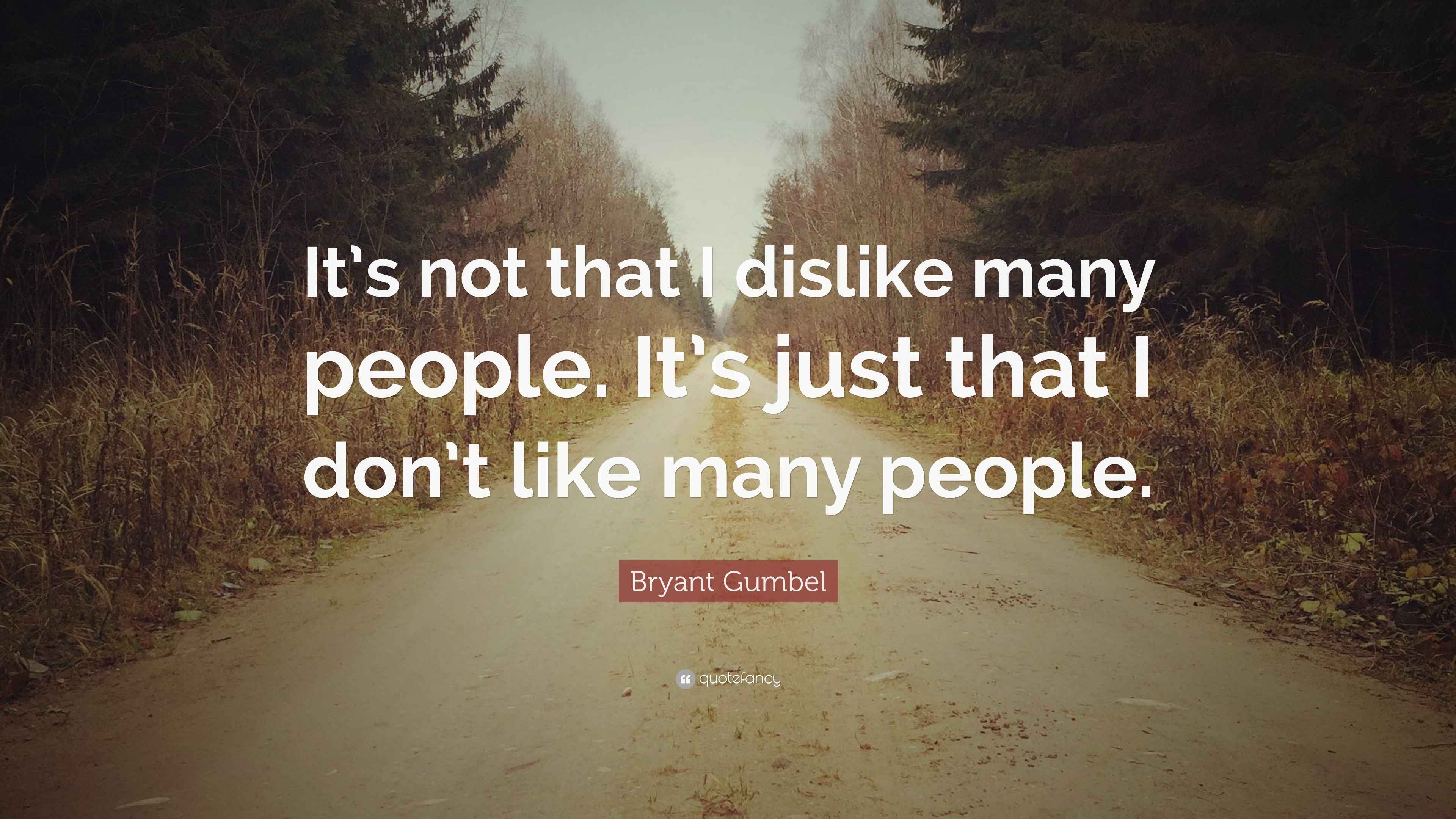 Bryant Gumbel Quote: “It’s not that I dislike many people. It’s just ...