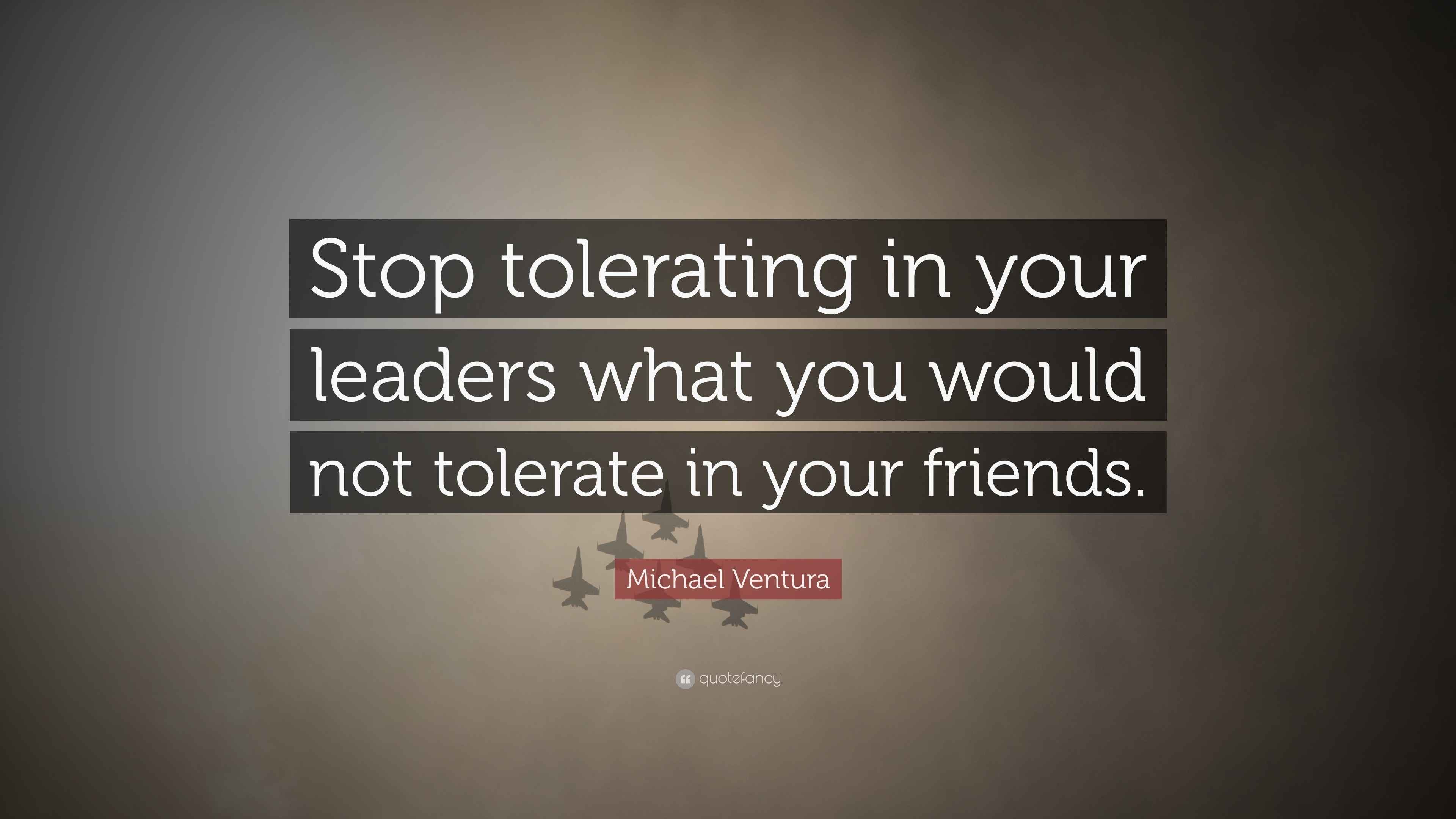 Michael Ventura Quote: “Stop tolerating in your leaders what you would ...