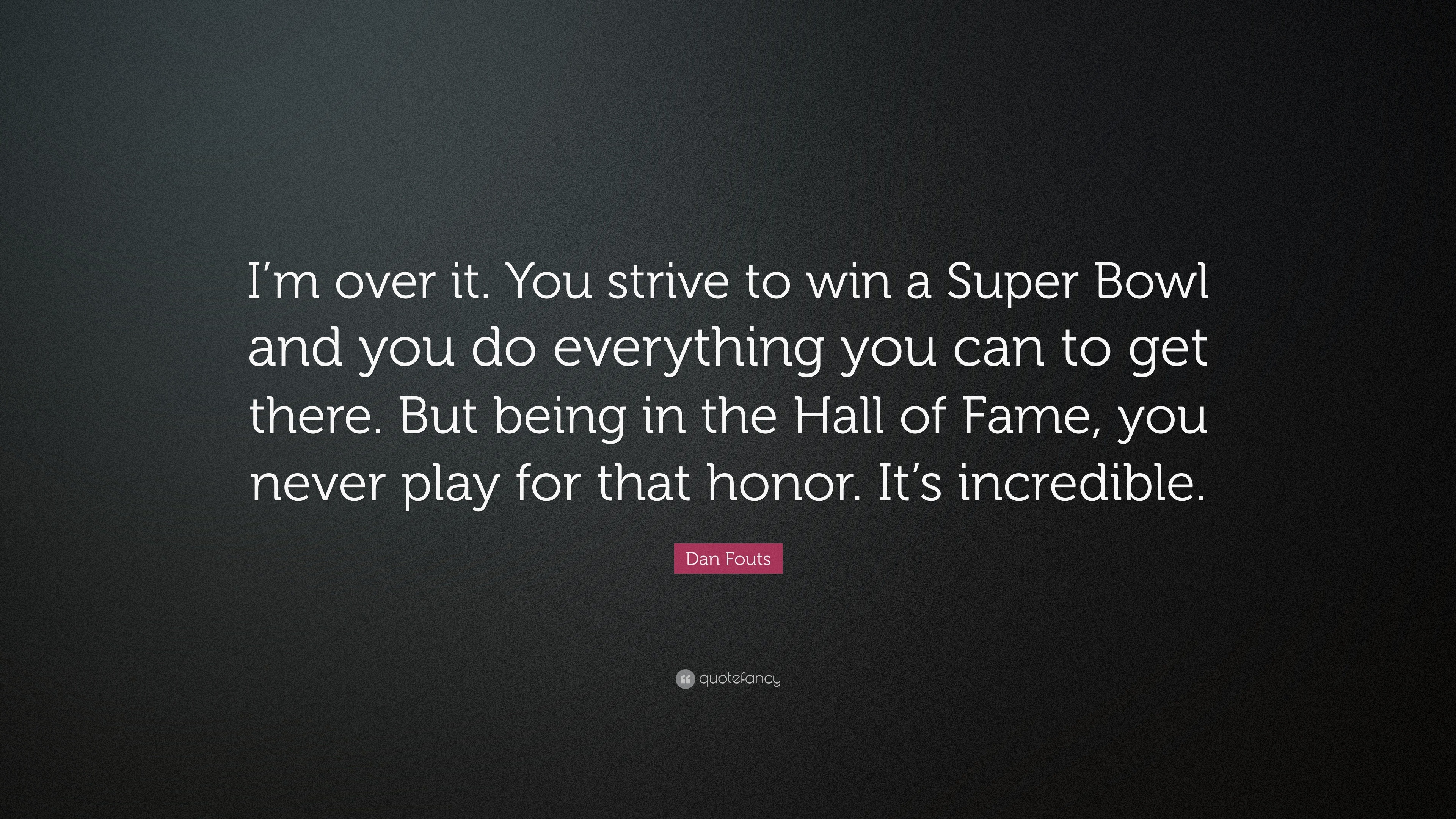 Dan Fouts Quote: “I’m over it. You strive to win a Super Bowl and you ...