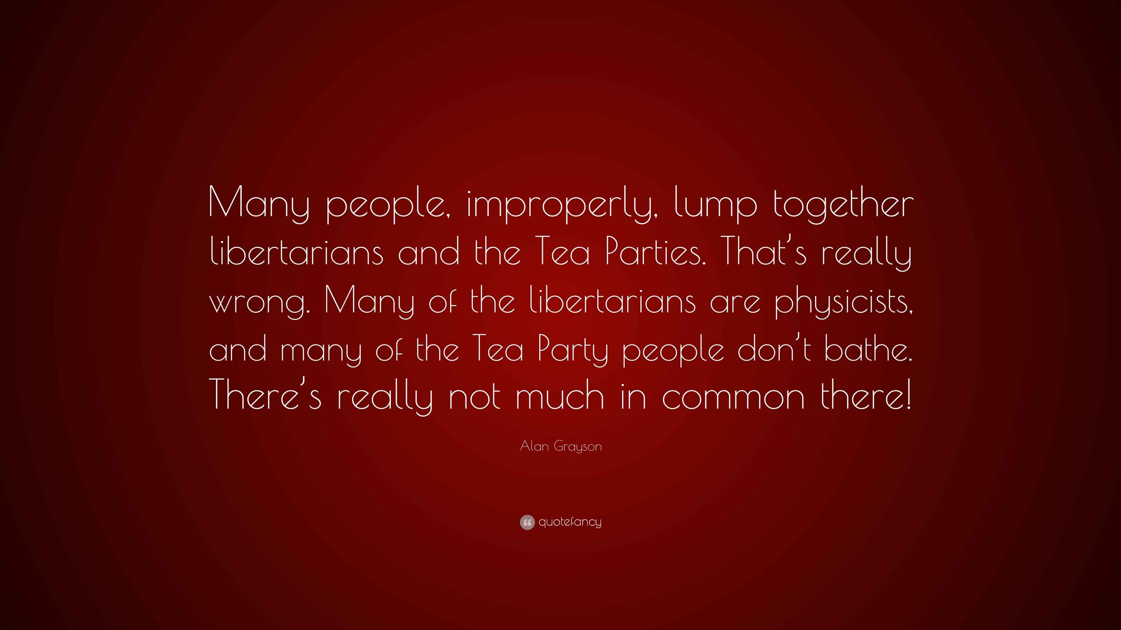 Alan Grayson Quote: “Many people, improperly, lump together ...