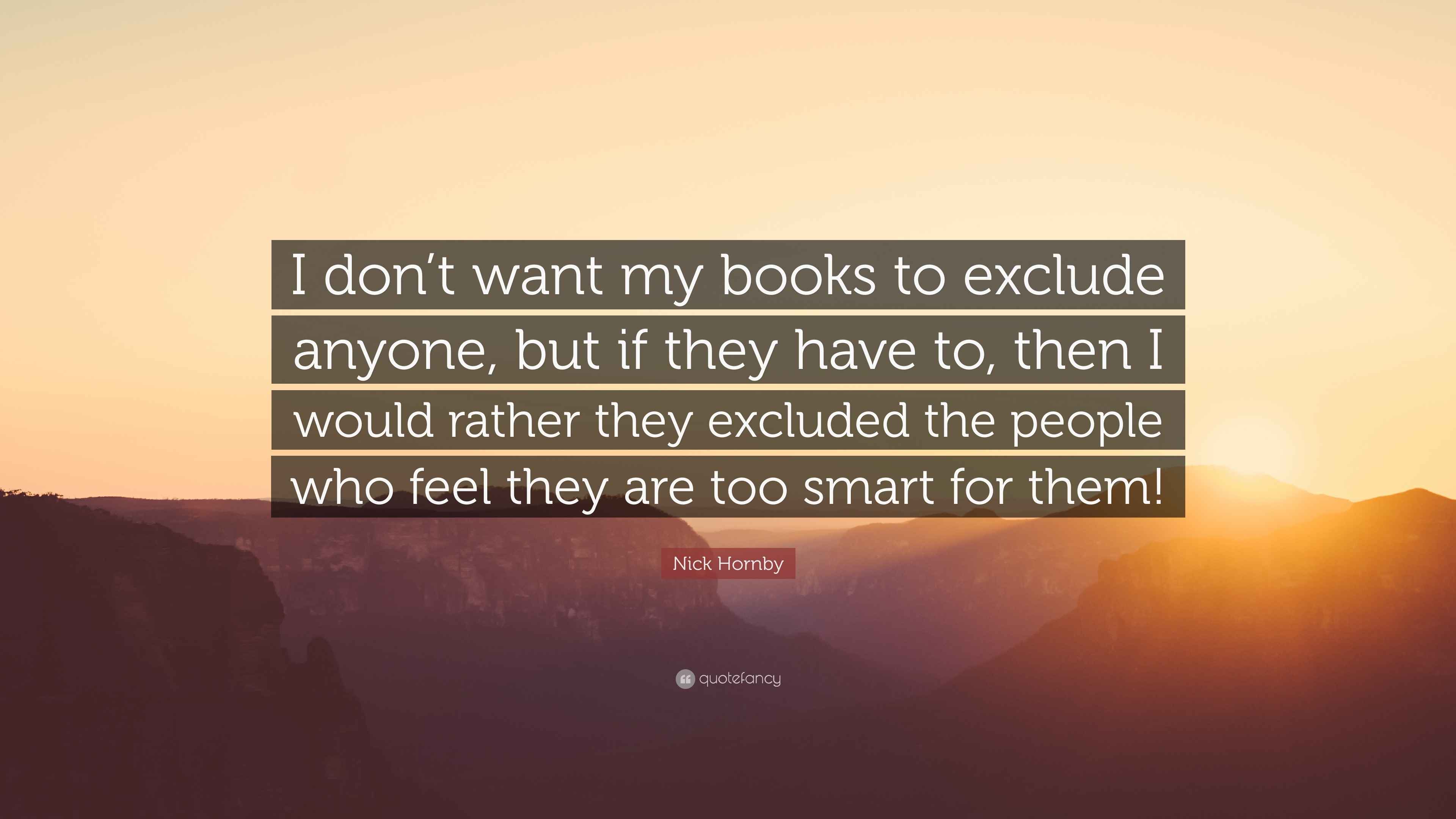 Nick Hornby Quote: “I don’t want my books to exclude anyone, but if ...