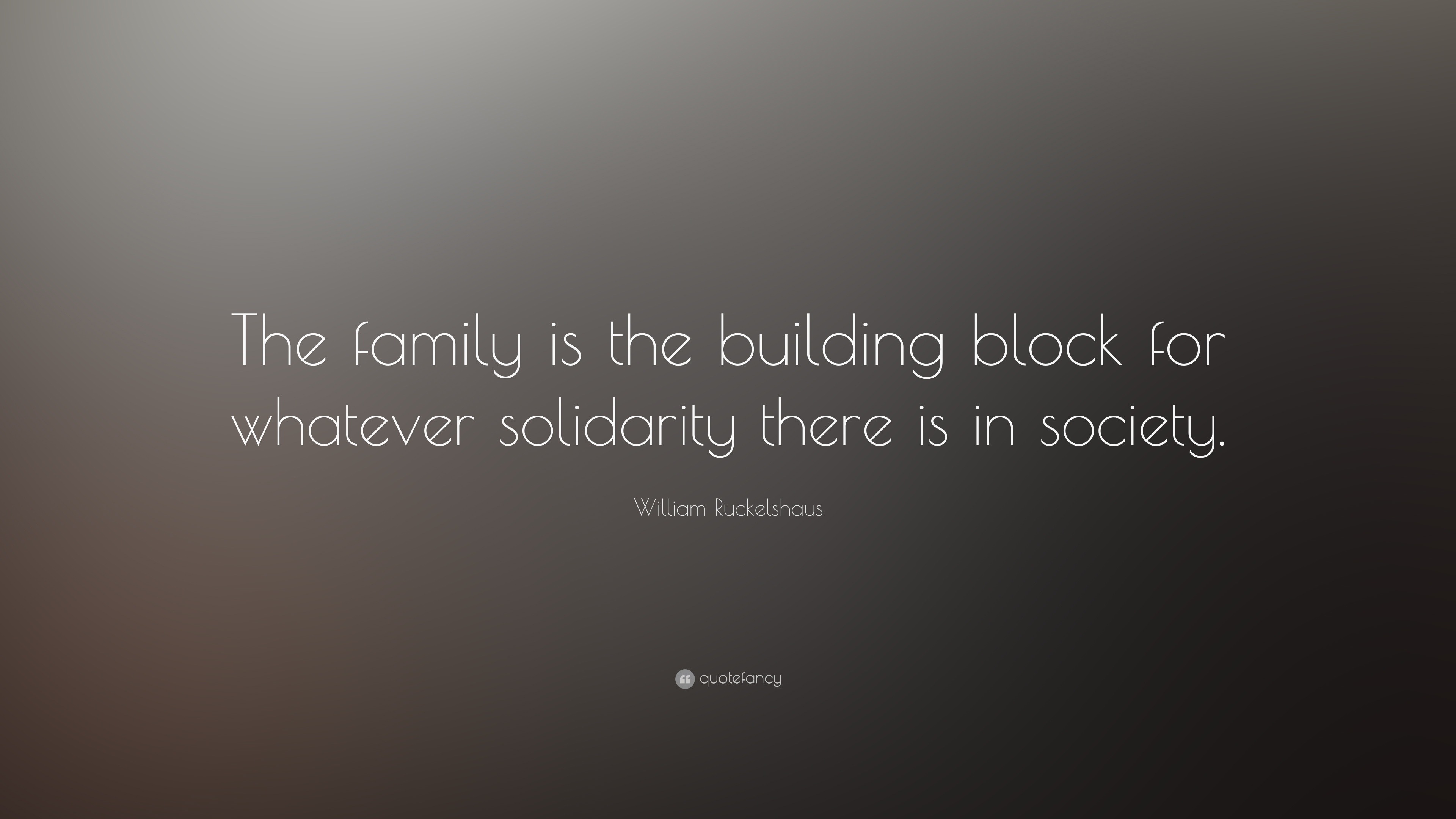 William Ruckelshaus Quote: “The family is the building block for ...