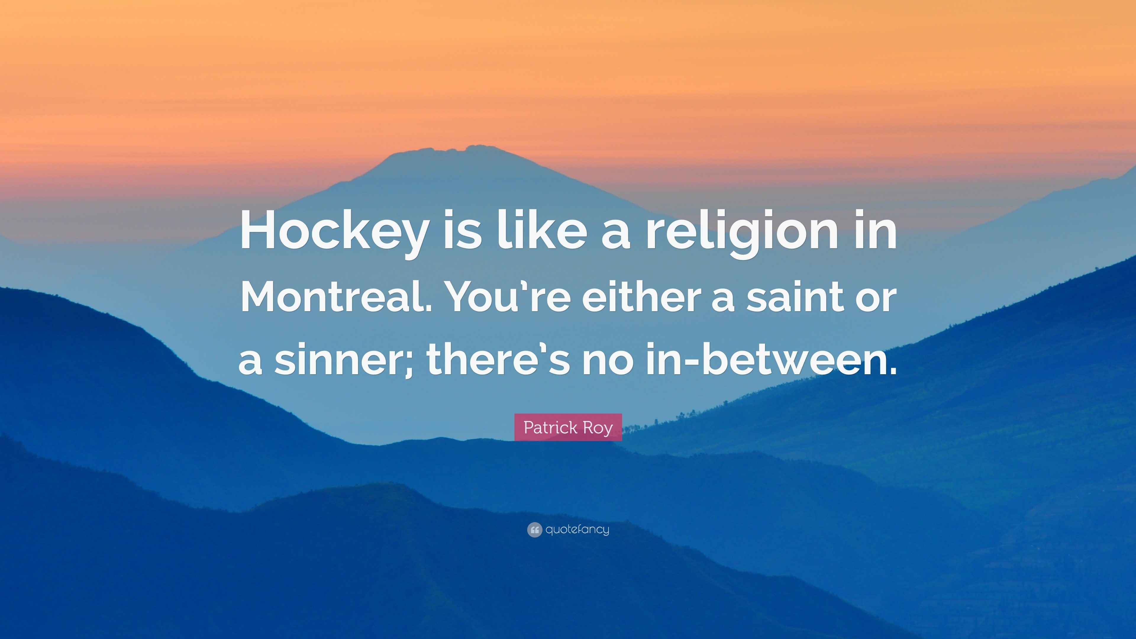 Patrick Roy Quote: “Hockey is like a religion in Montreal. You’re ...