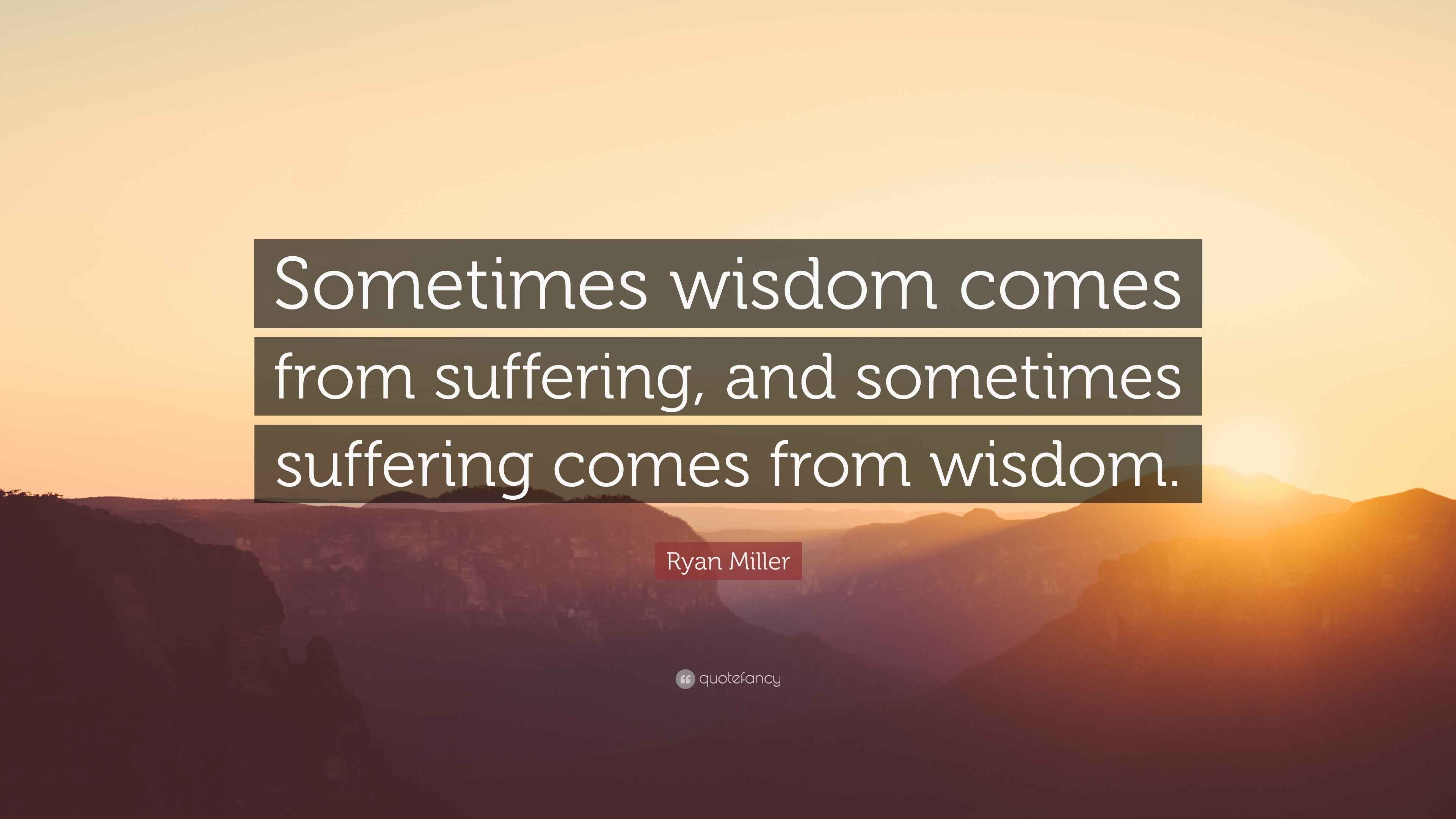 Ryan Miller Quote: “Sometimes wisdom comes from suffering, and ...