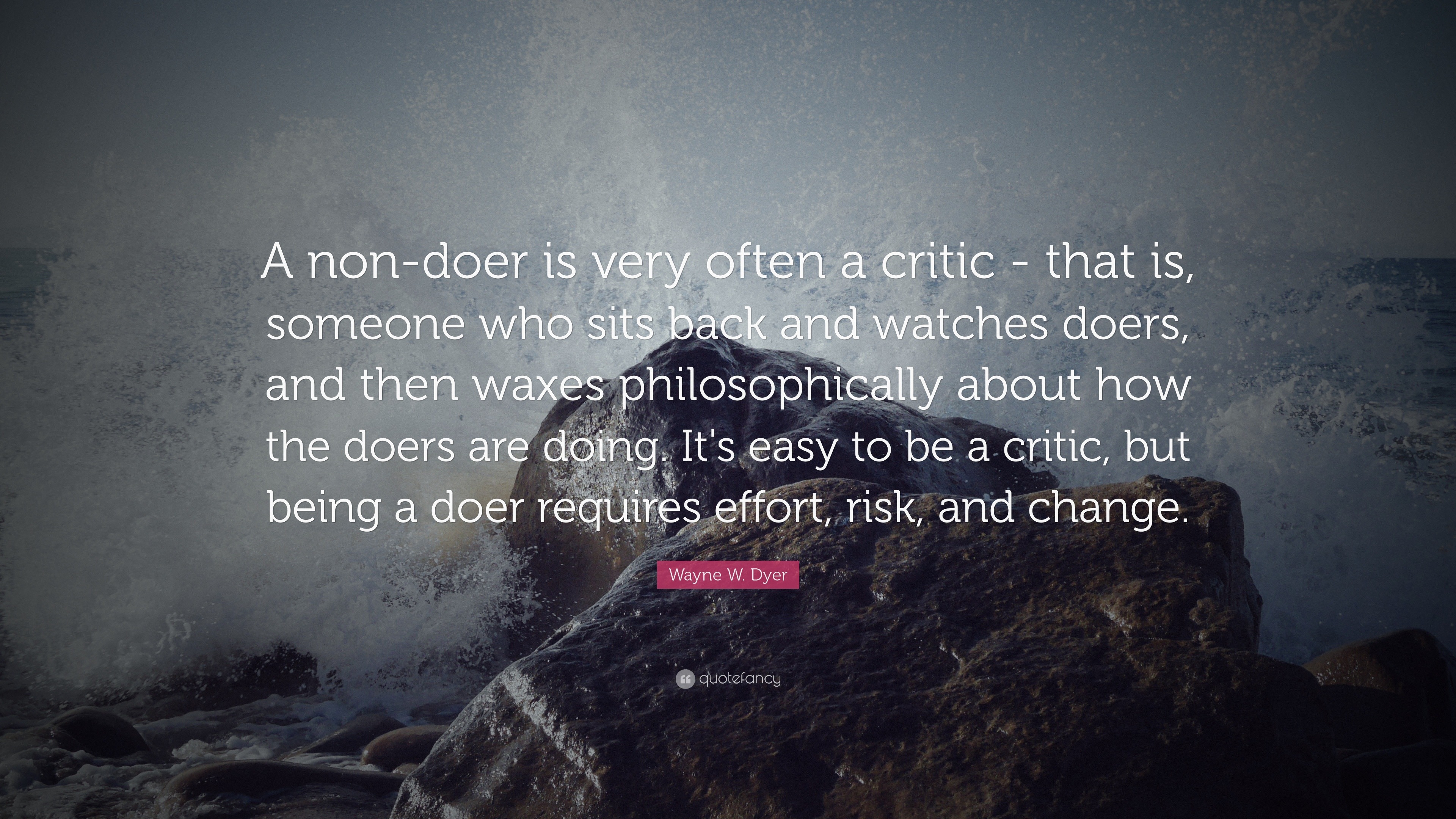 Wayne W. Dyer Quote: “A non-doer is very often a critic - that is ...