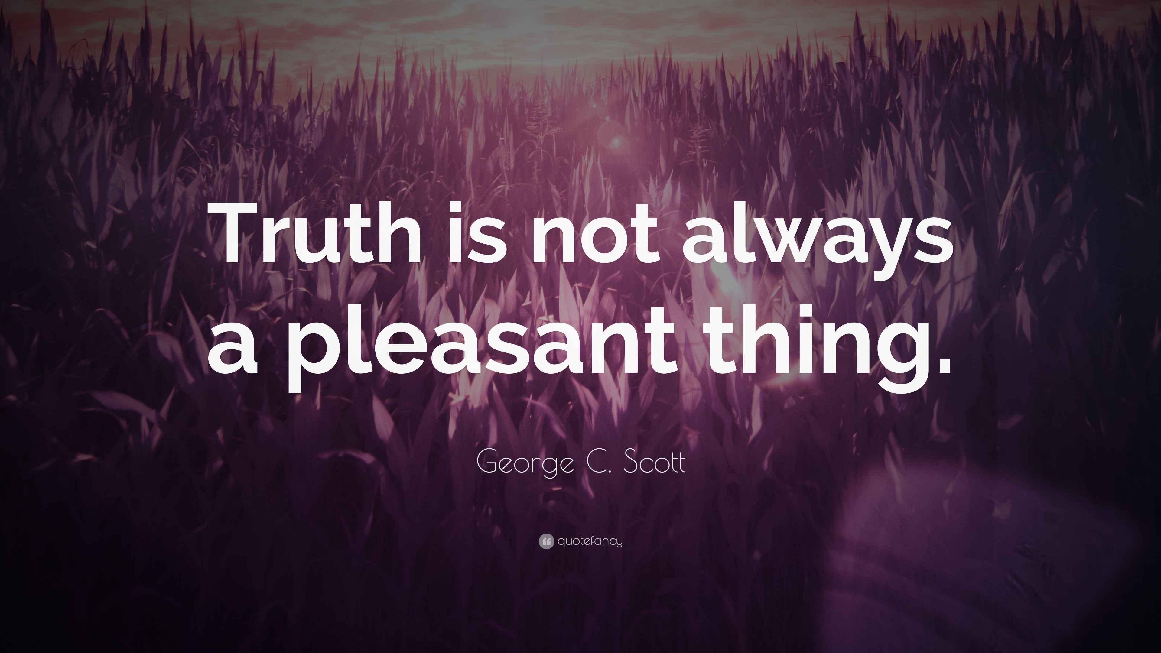 George C. Scott Quote: “Truth is not always a pleasant thing.”