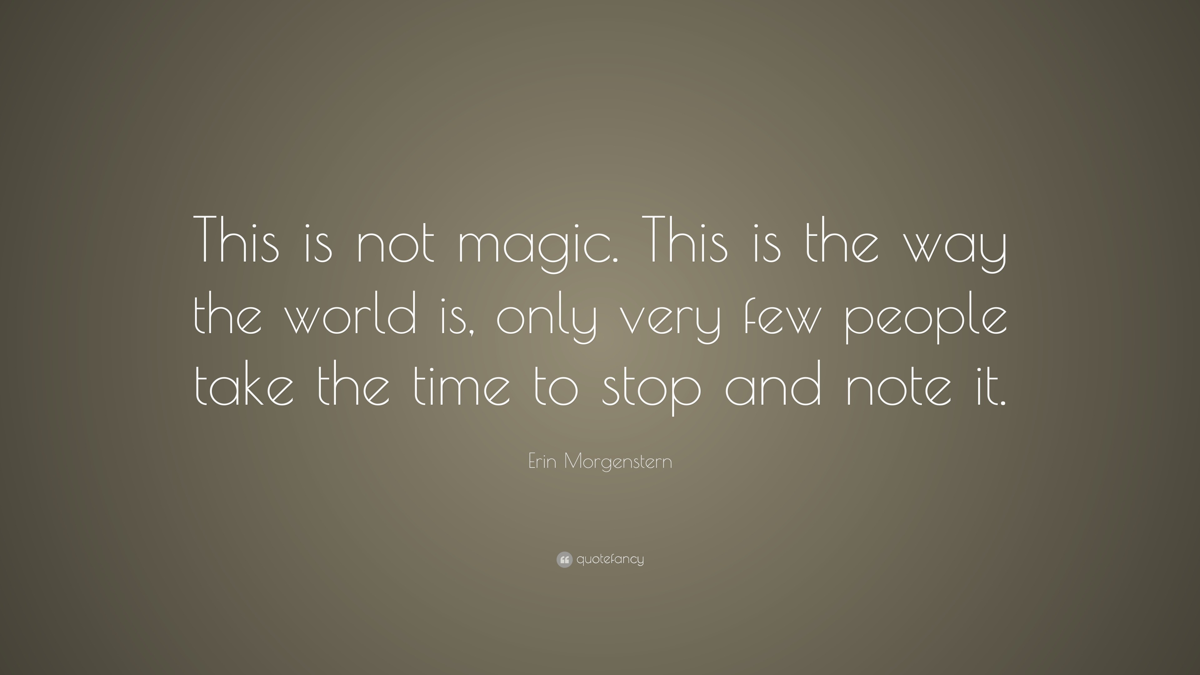 Erin Morgenstern Quote: “This is not magic. This is the way the world ...