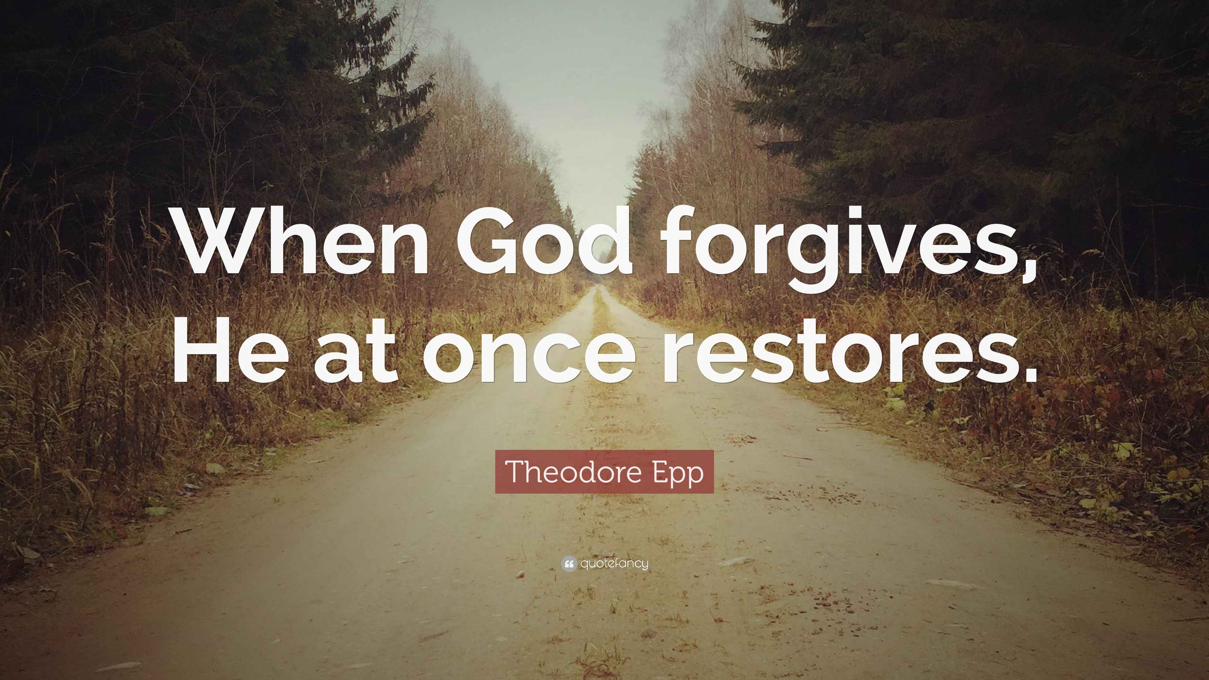 Theodore Epp Quote: “When God forgives, He at once restores.”