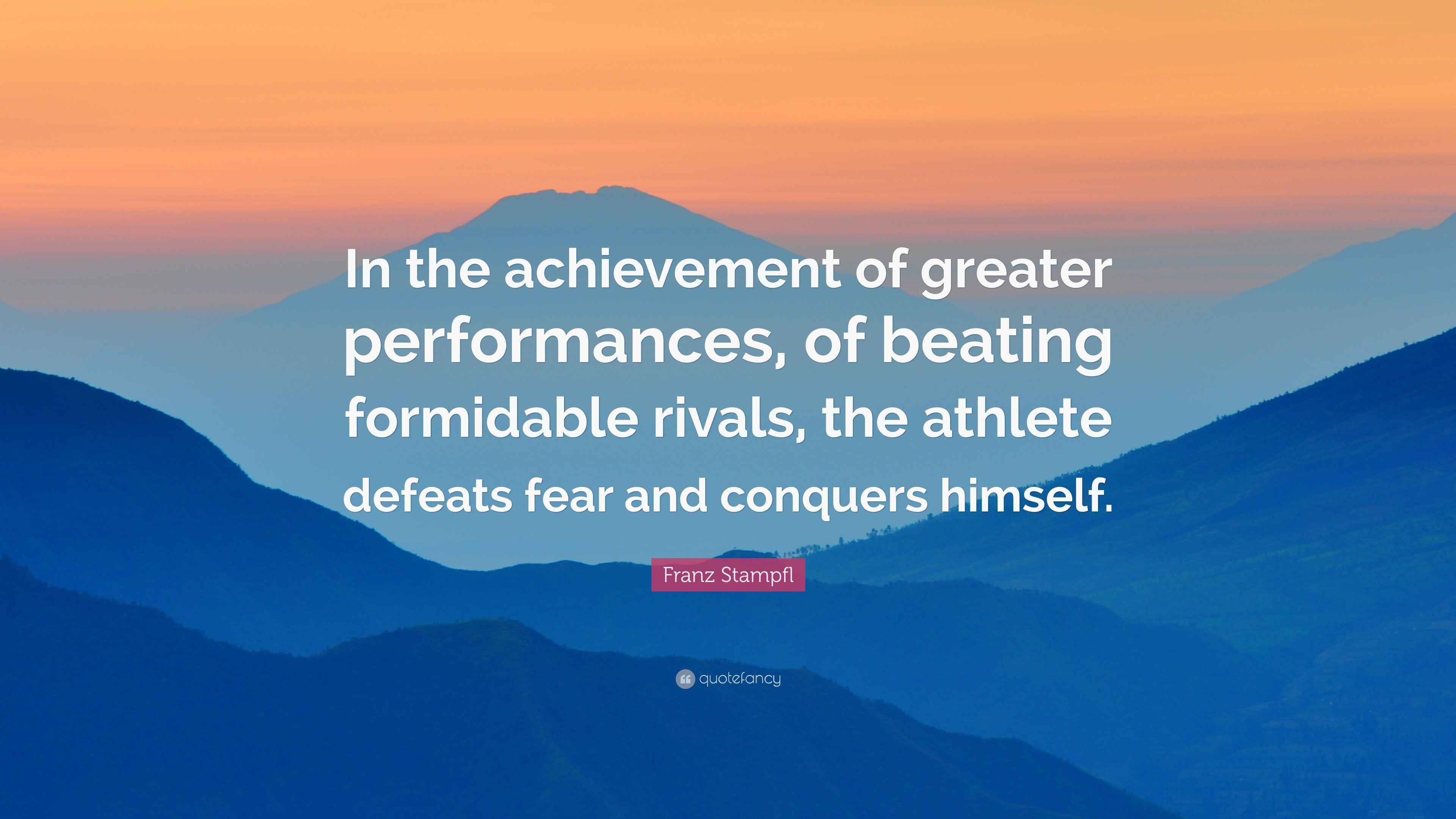 Franz Stampfl Quote: “In the achievement of greater performances, of ...