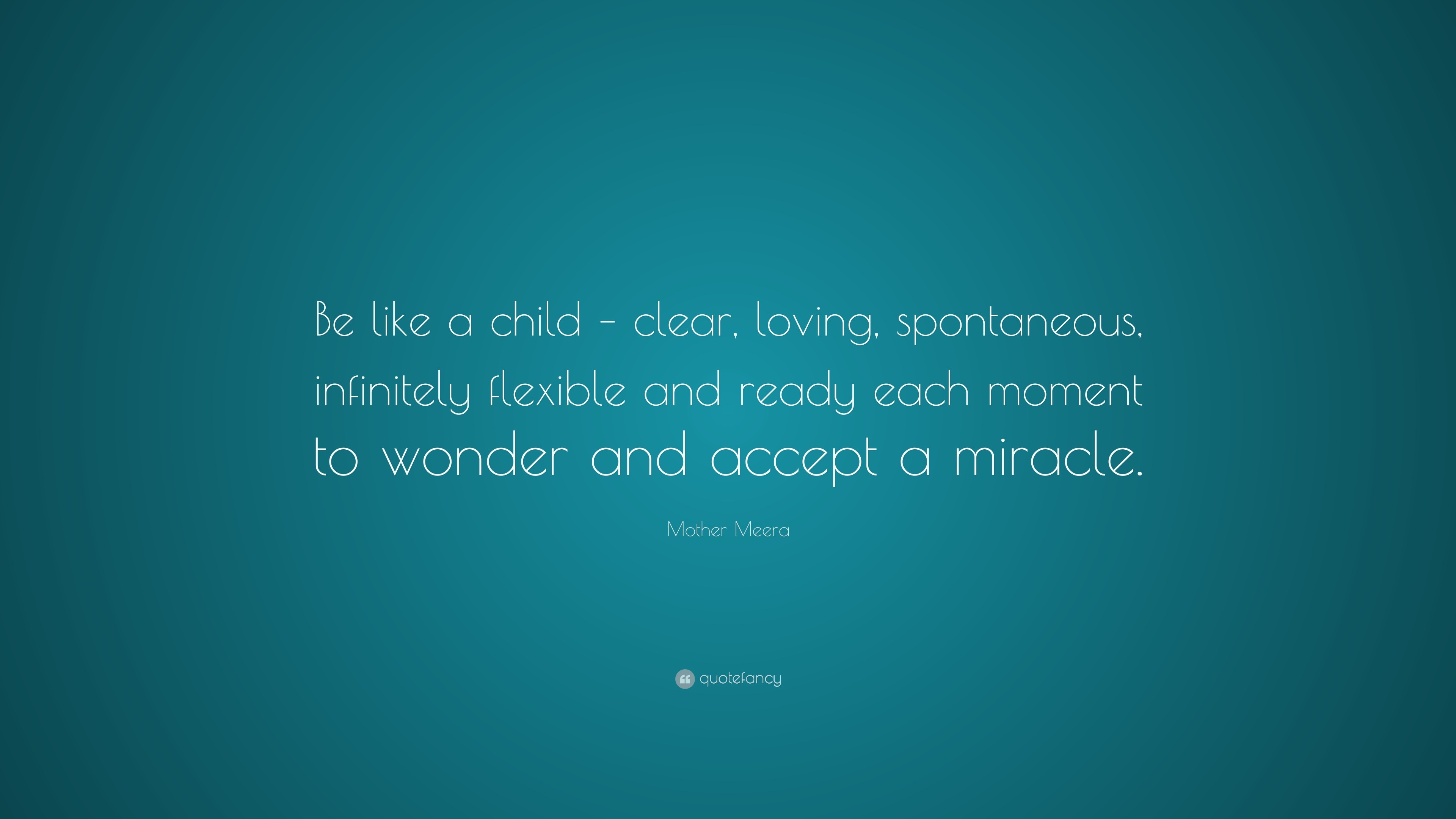 Mother Meera Quote: “Be like a child – clear, loving, spontaneous ...