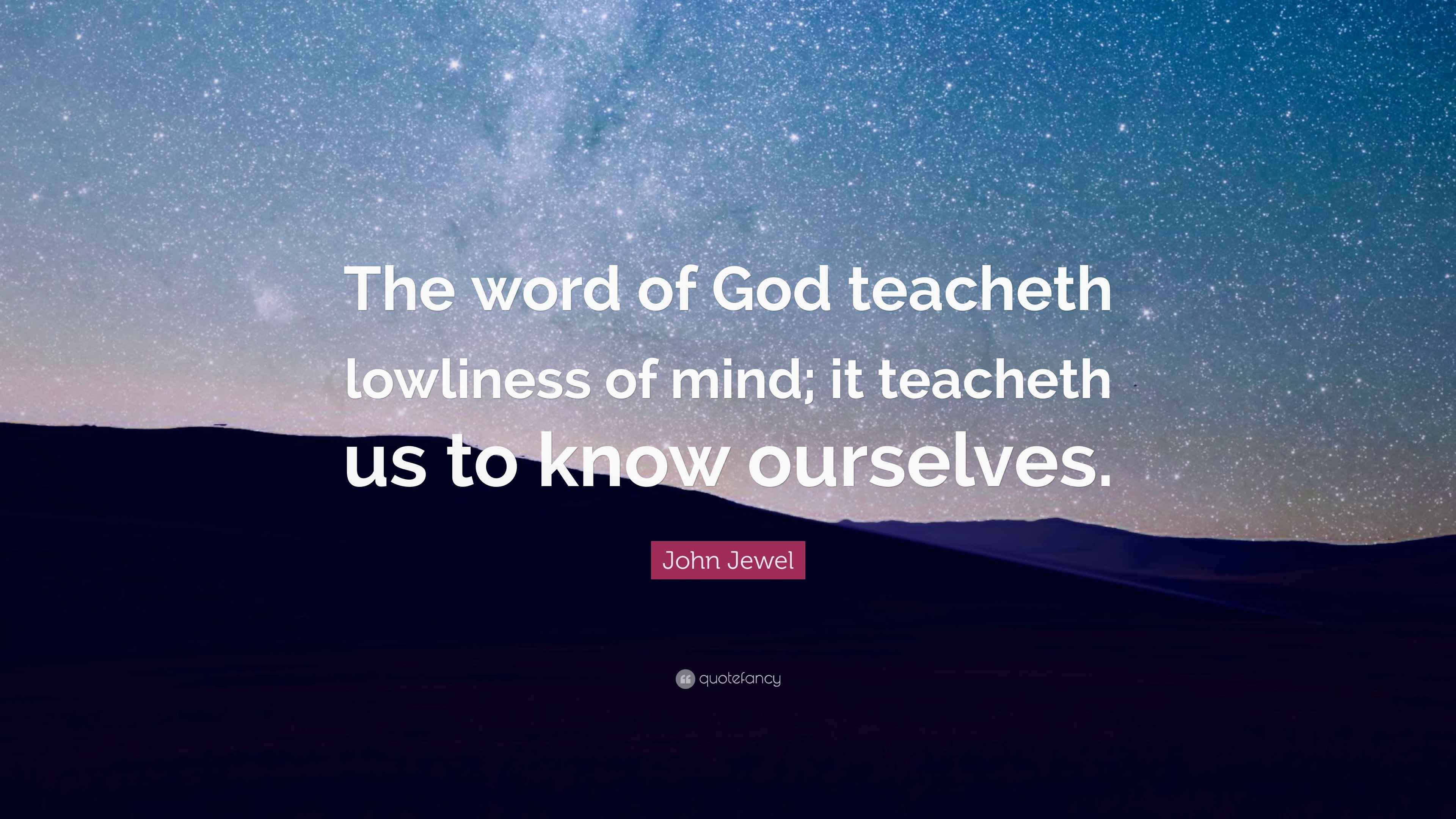 John Jewel Quote: “The word of God teacheth lowliness of mind; it ...