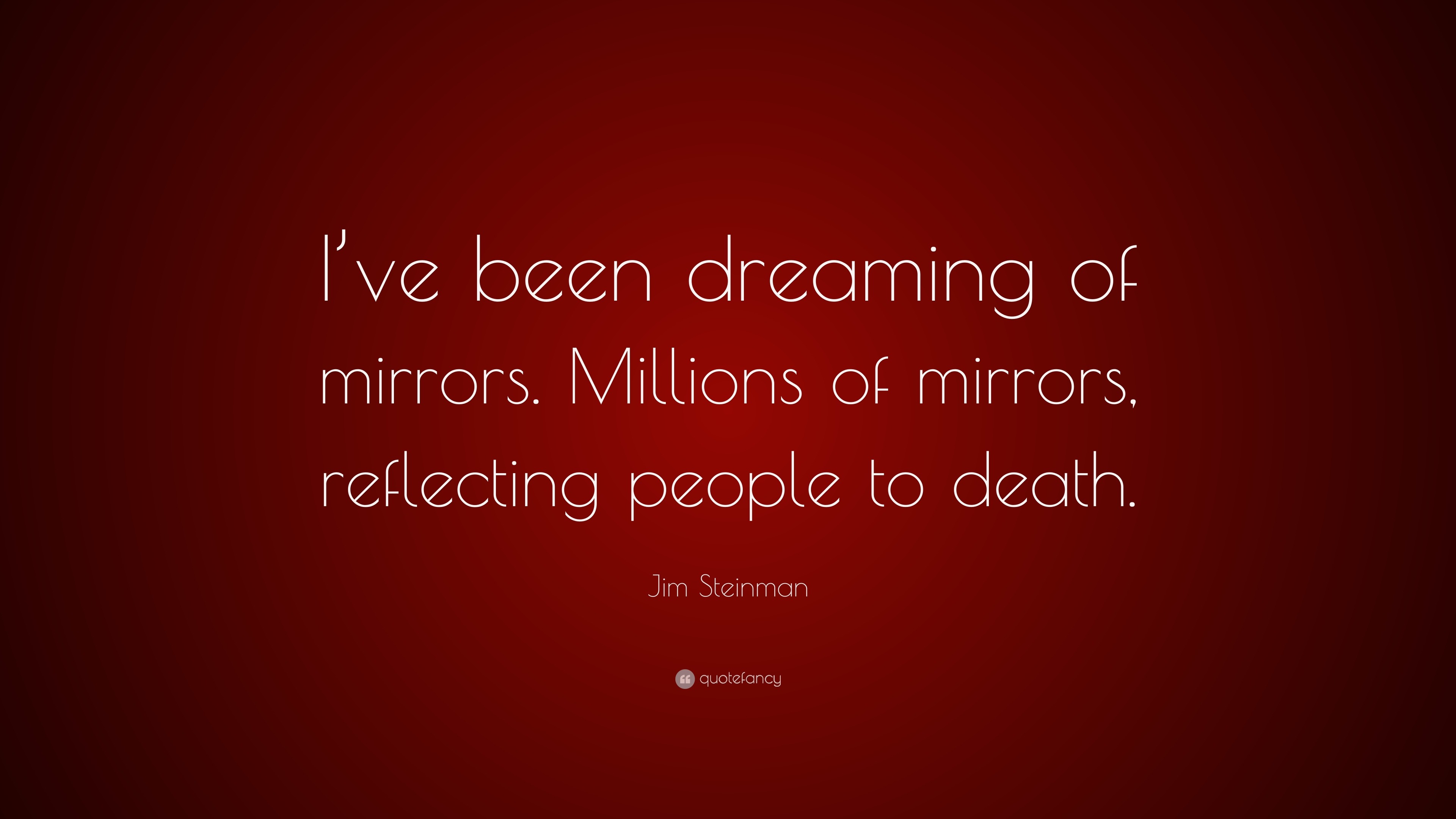 Jim Steinman Quote: “I’ve been dreaming of mirrors. Millions of mirrors ...
