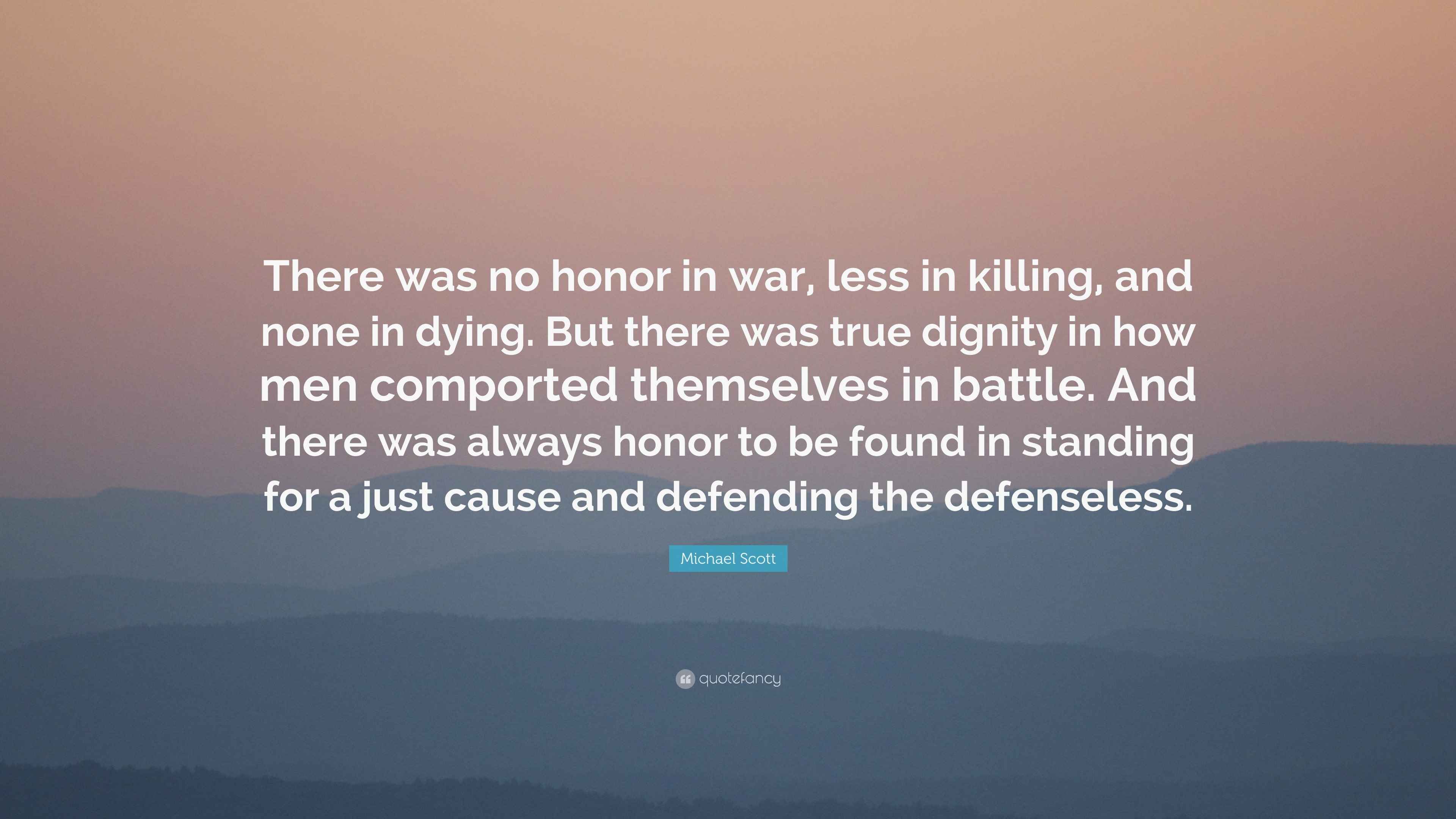 Michael Scott Quote: “There was no honor in war, less in killing, and ...