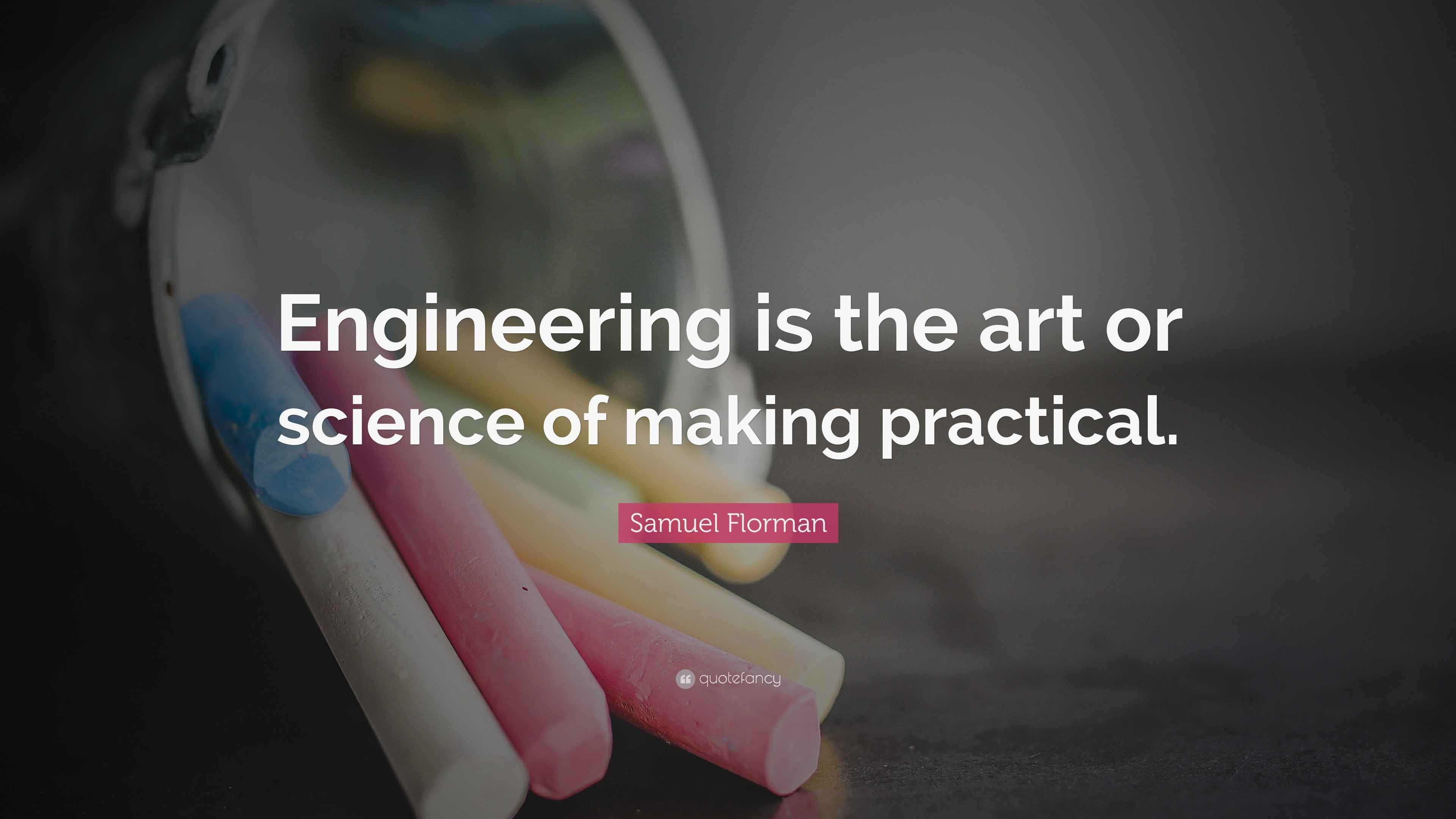 Samuel Florman Quote: “Engineering is the art or science of making ...