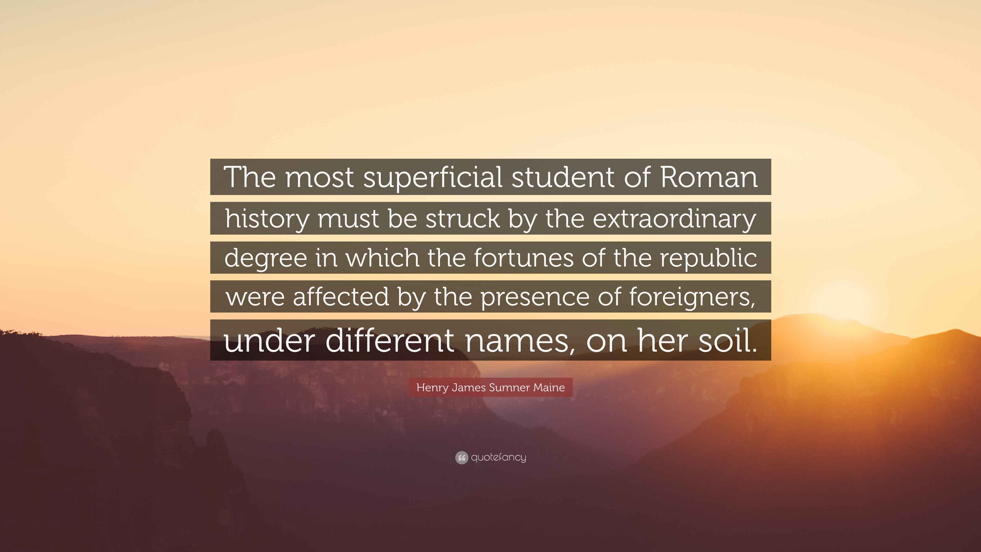 Henry James Sumner Maine Quote: “The most superficial student of Roman ...
