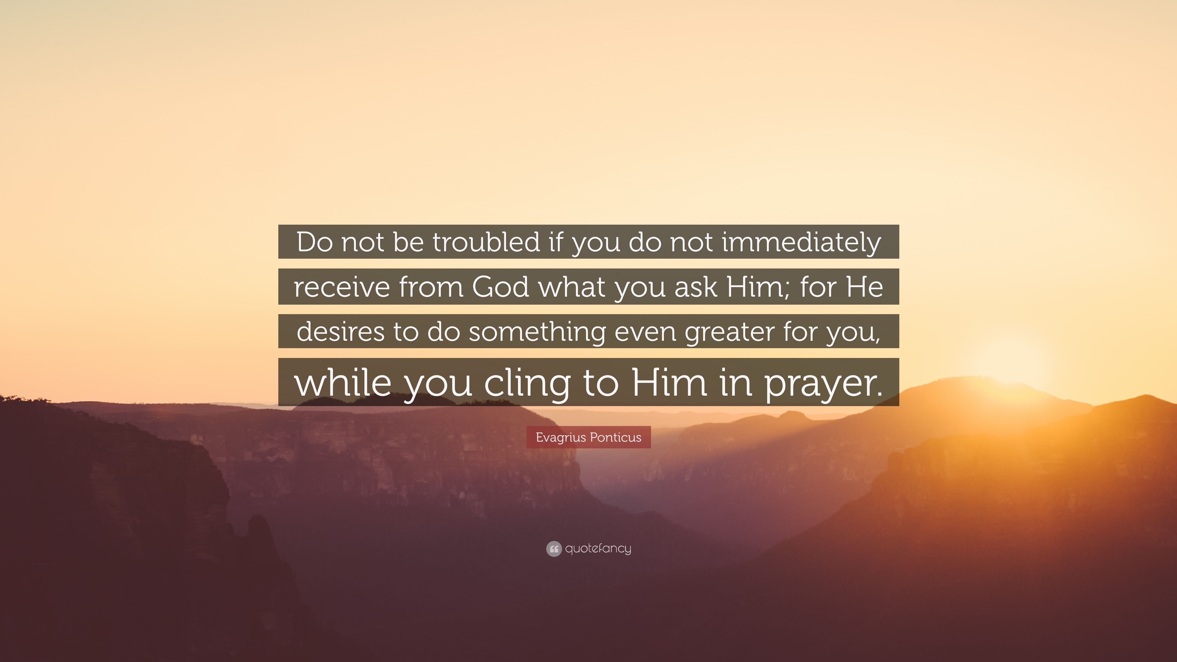Evagrius Ponticus Quote: “Do not be troubled if you do not immediately ...