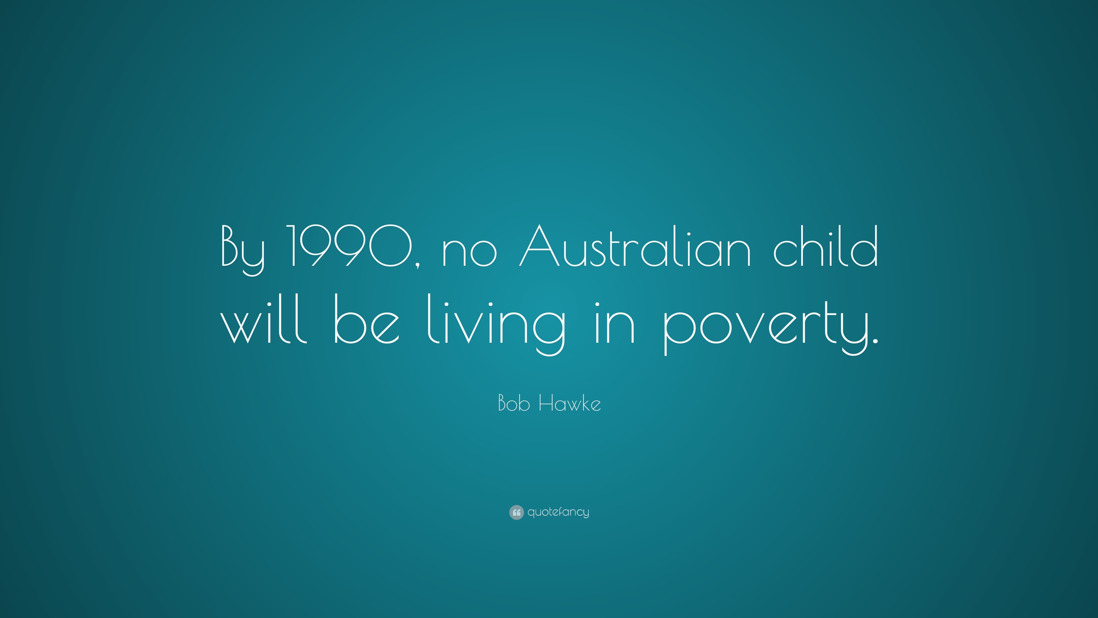 Bob Hawke Quote: “By 1990, no Australian child will be living in poverty.”
