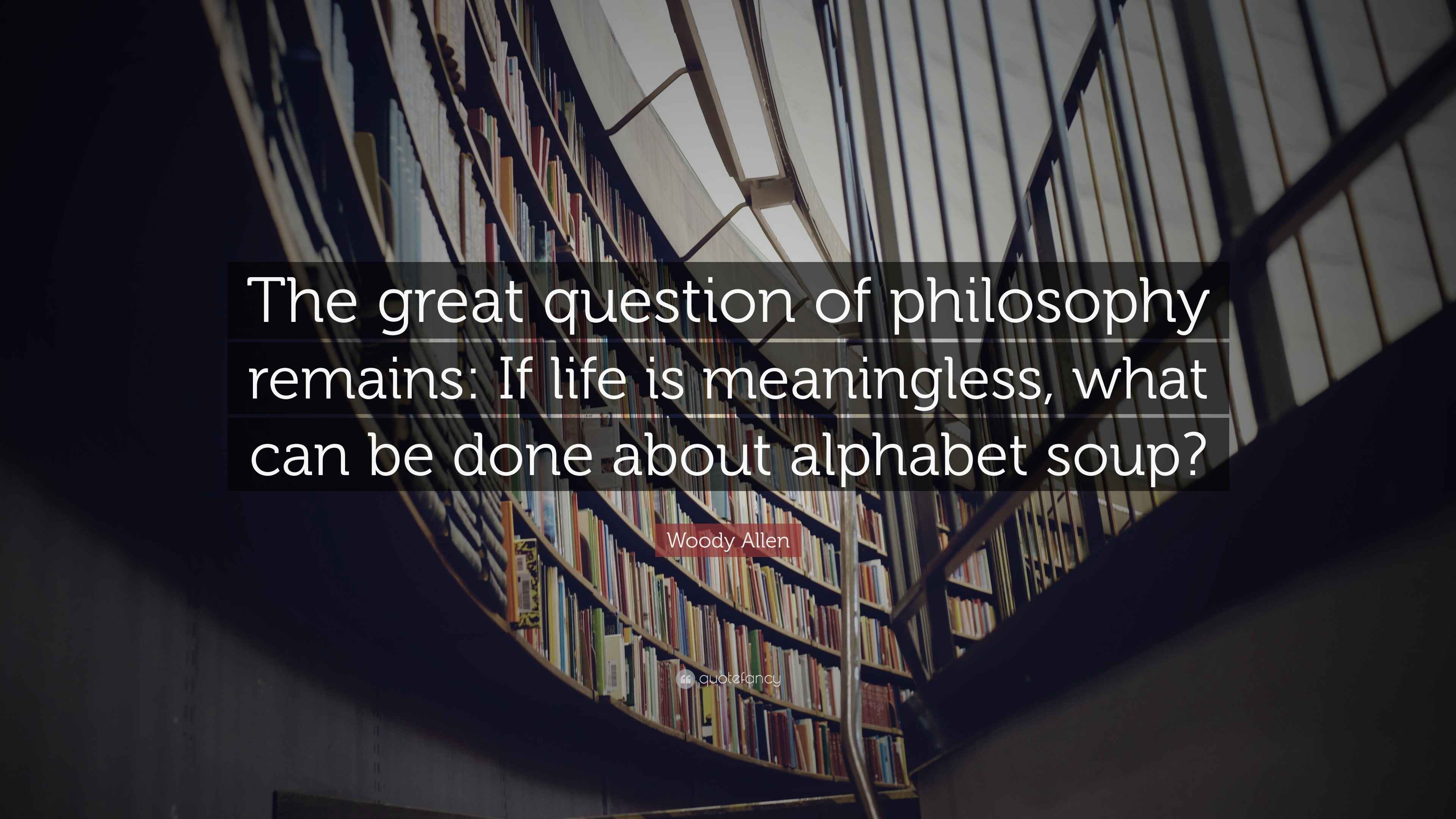 Woody Allen Quote: “The great question of philosophy remains: If life ...