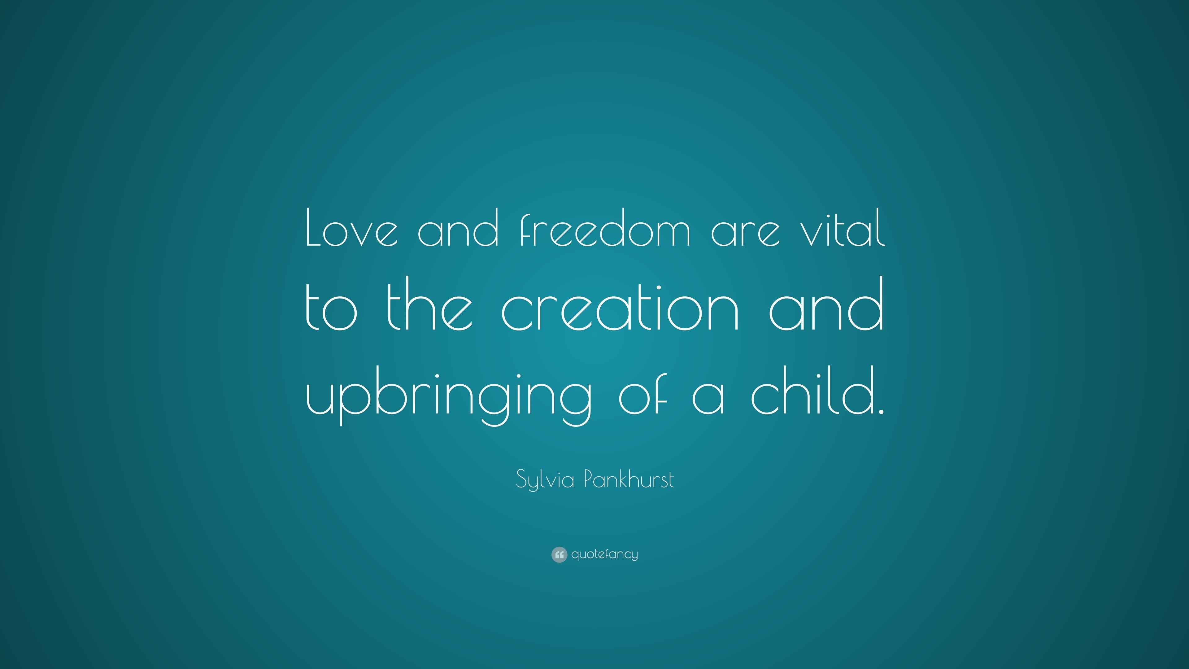 Sylvia Pankhurst Quote: “Love and freedom are vital to the creation and ...
