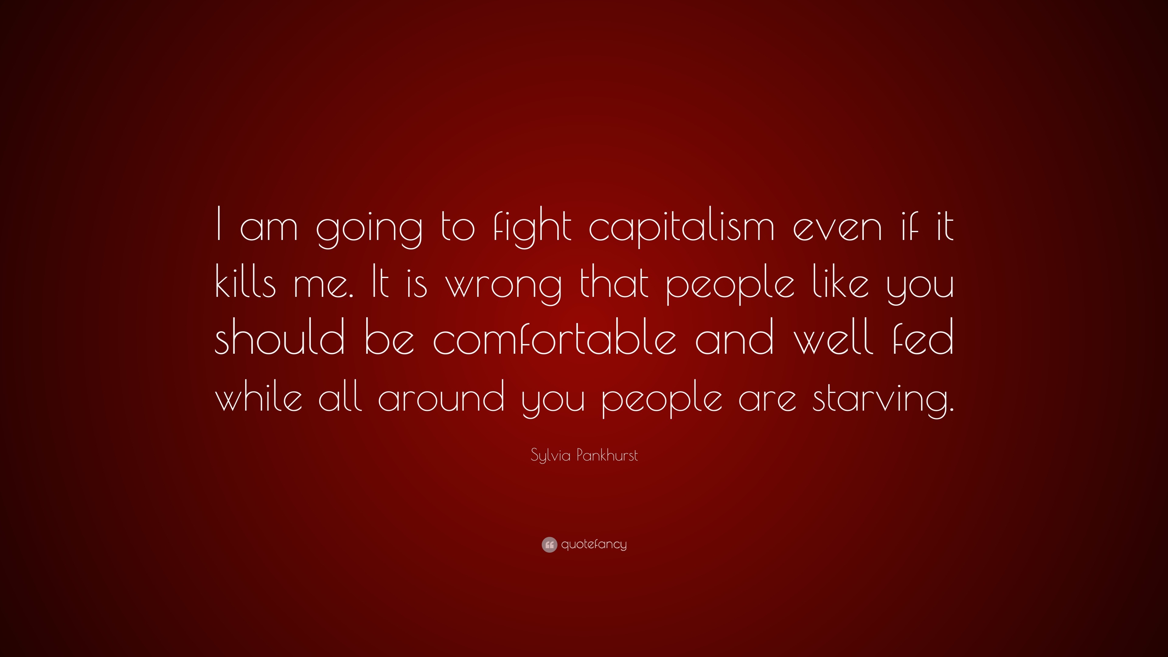 Sylvia Pankhurst Quote: “I am going to fight capitalism even if it ...