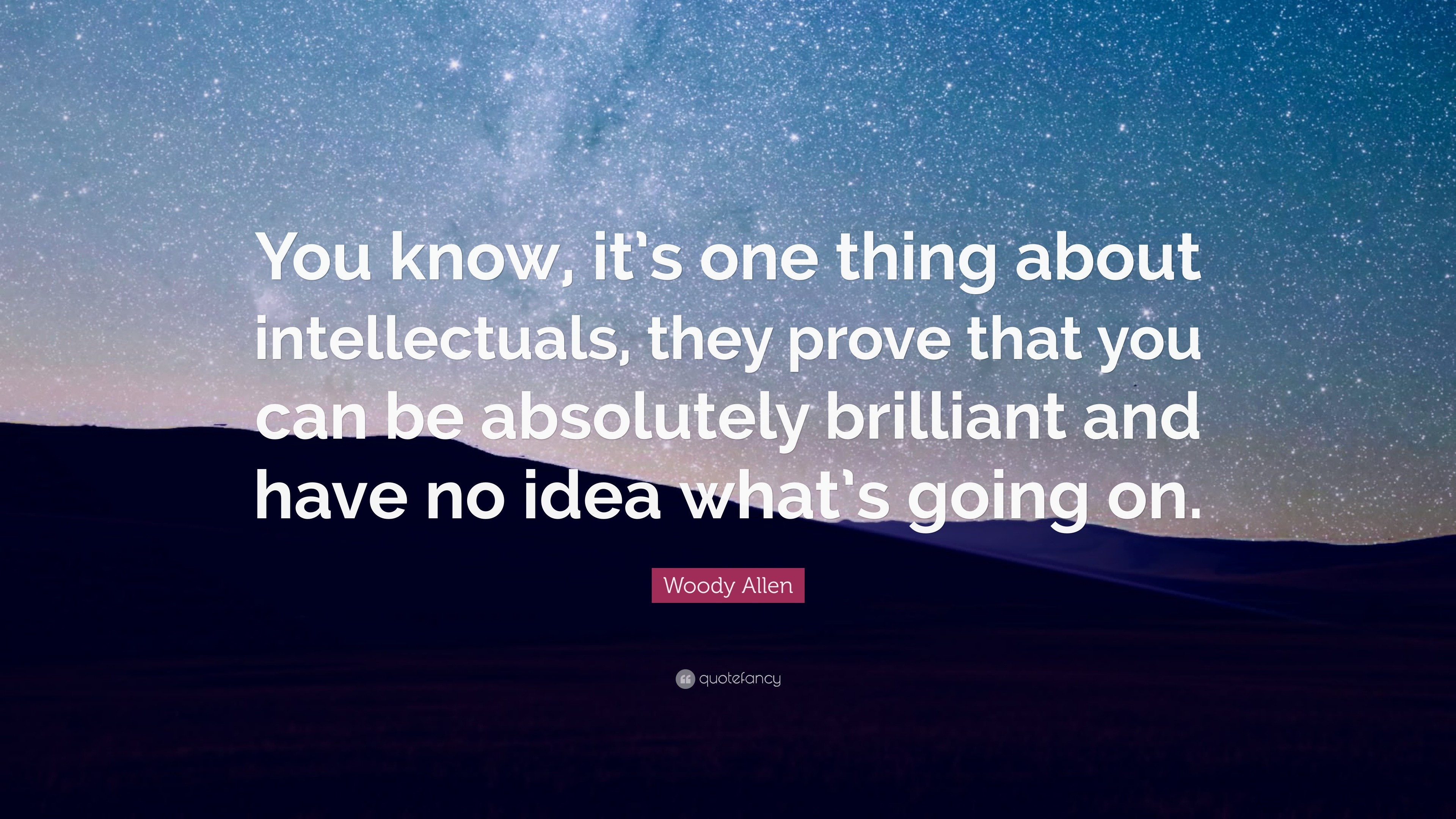 Woody Allen Quote: “You know, it’s one thing about intellectuals, they ...