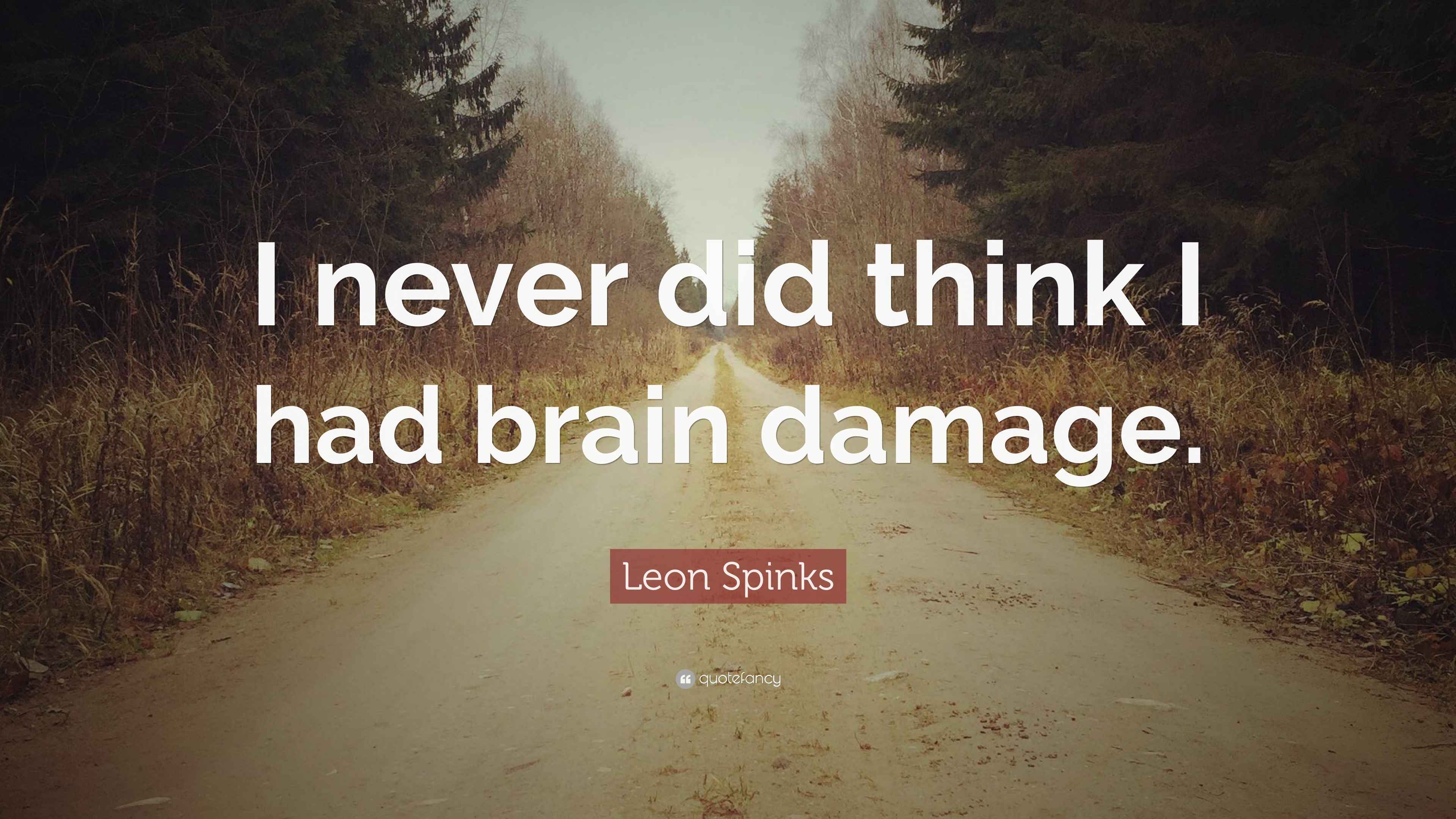 Leon Spinks Quote: “I never did think I had brain damage.”